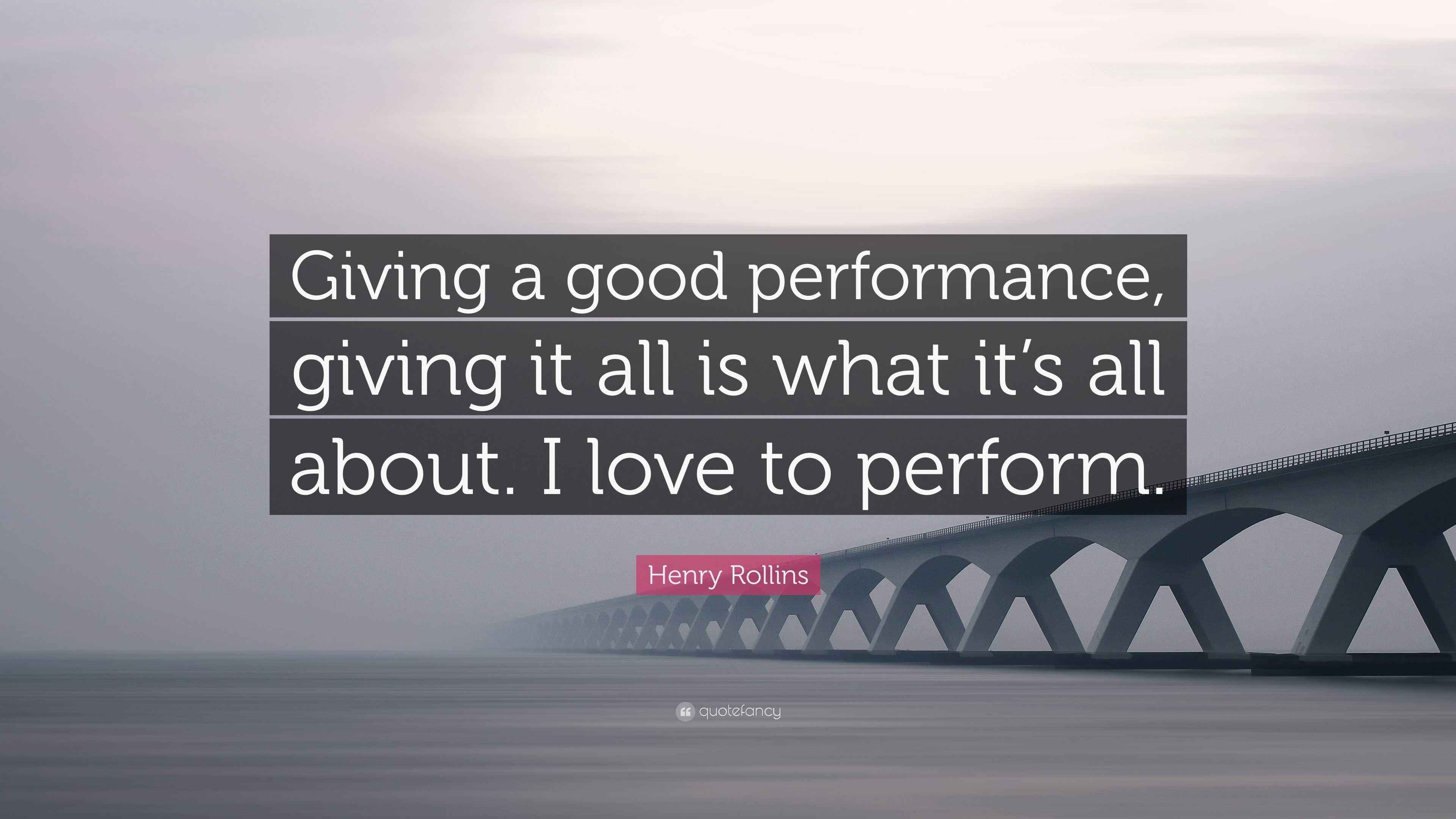 Henry Rollins Quote: “Giving a good performance, giving it all is what ...