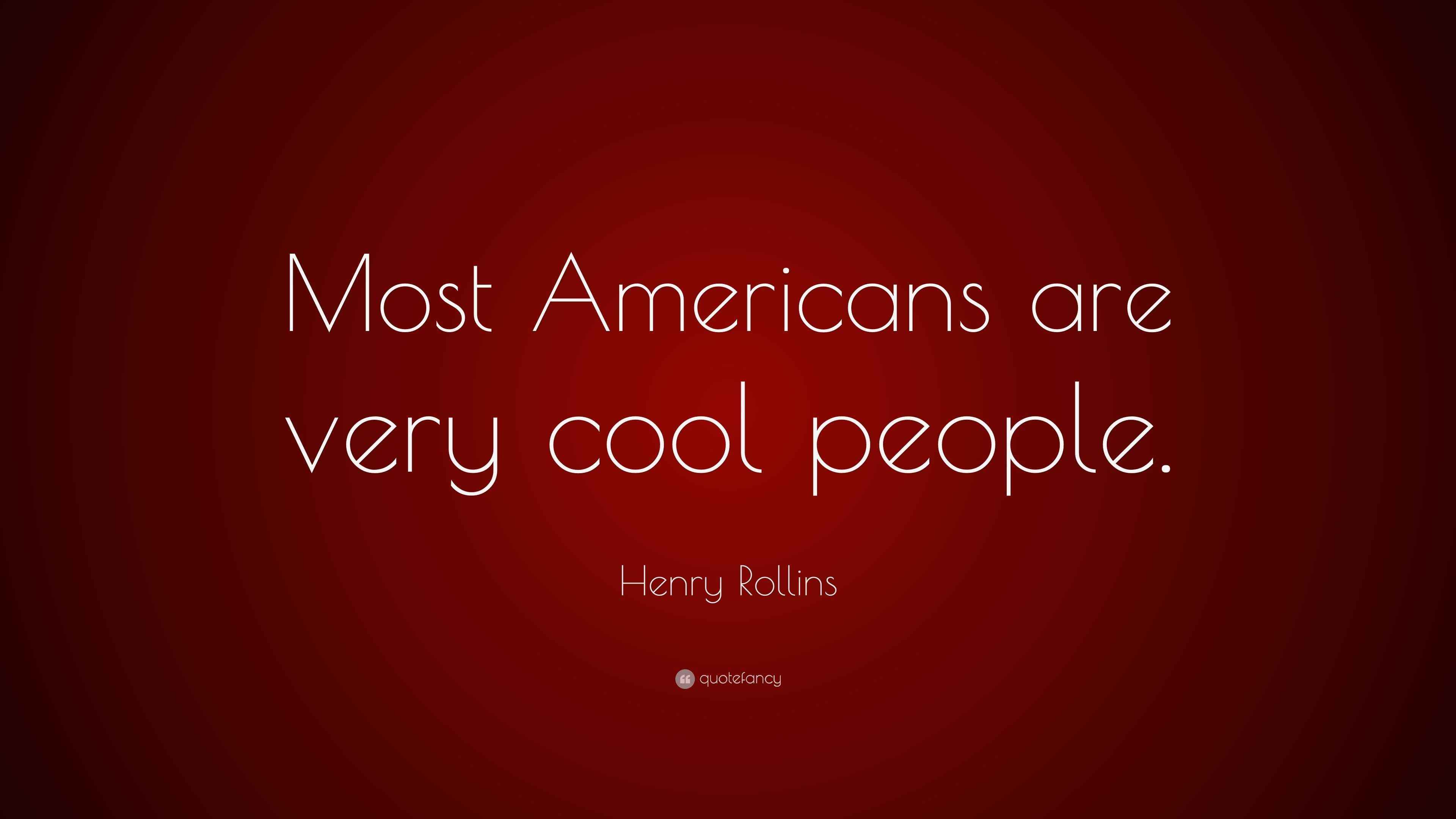 Henry Rollins Quote: “Most Americans are very cool people.”