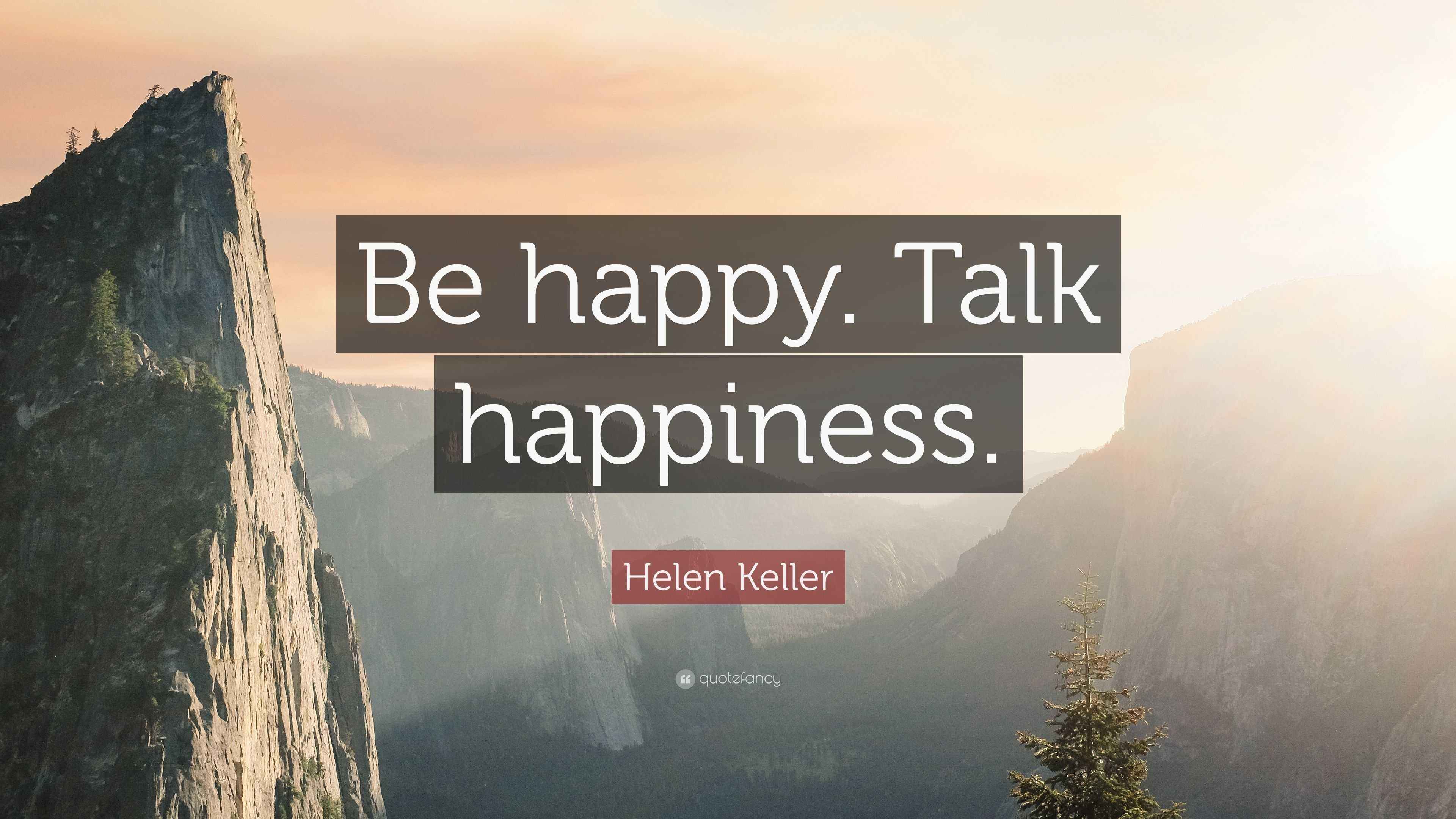 Helen Keller Quote: “Be happy. Talk happiness.”