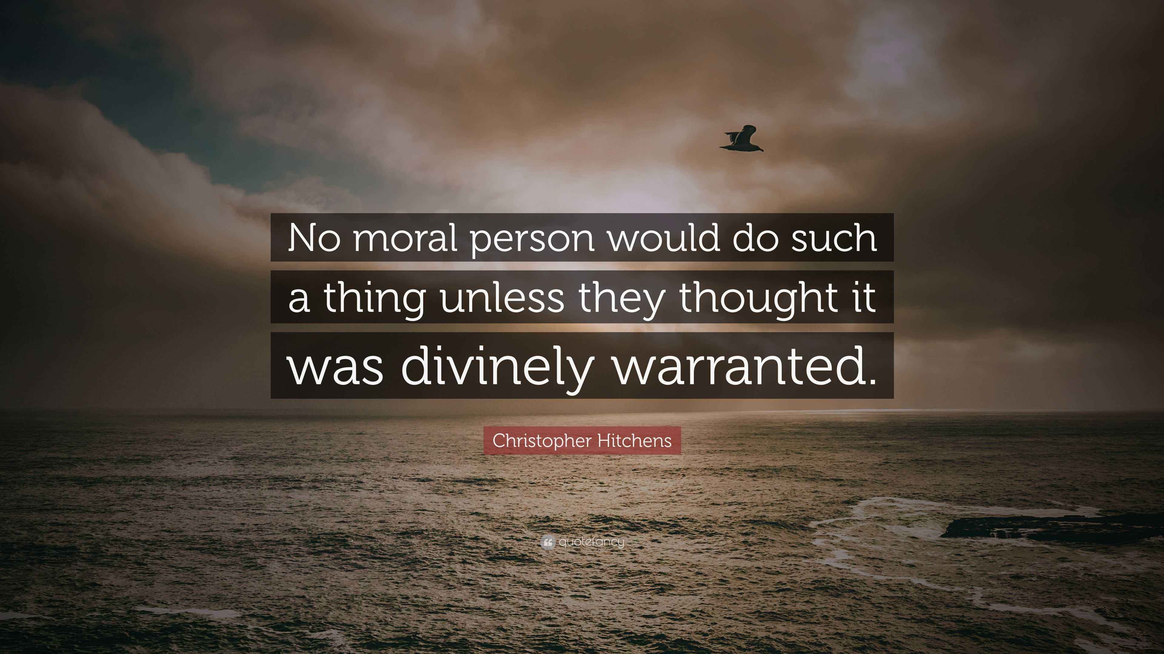 Christopher Hitchens Quote: “No moral person would do such a thing ...