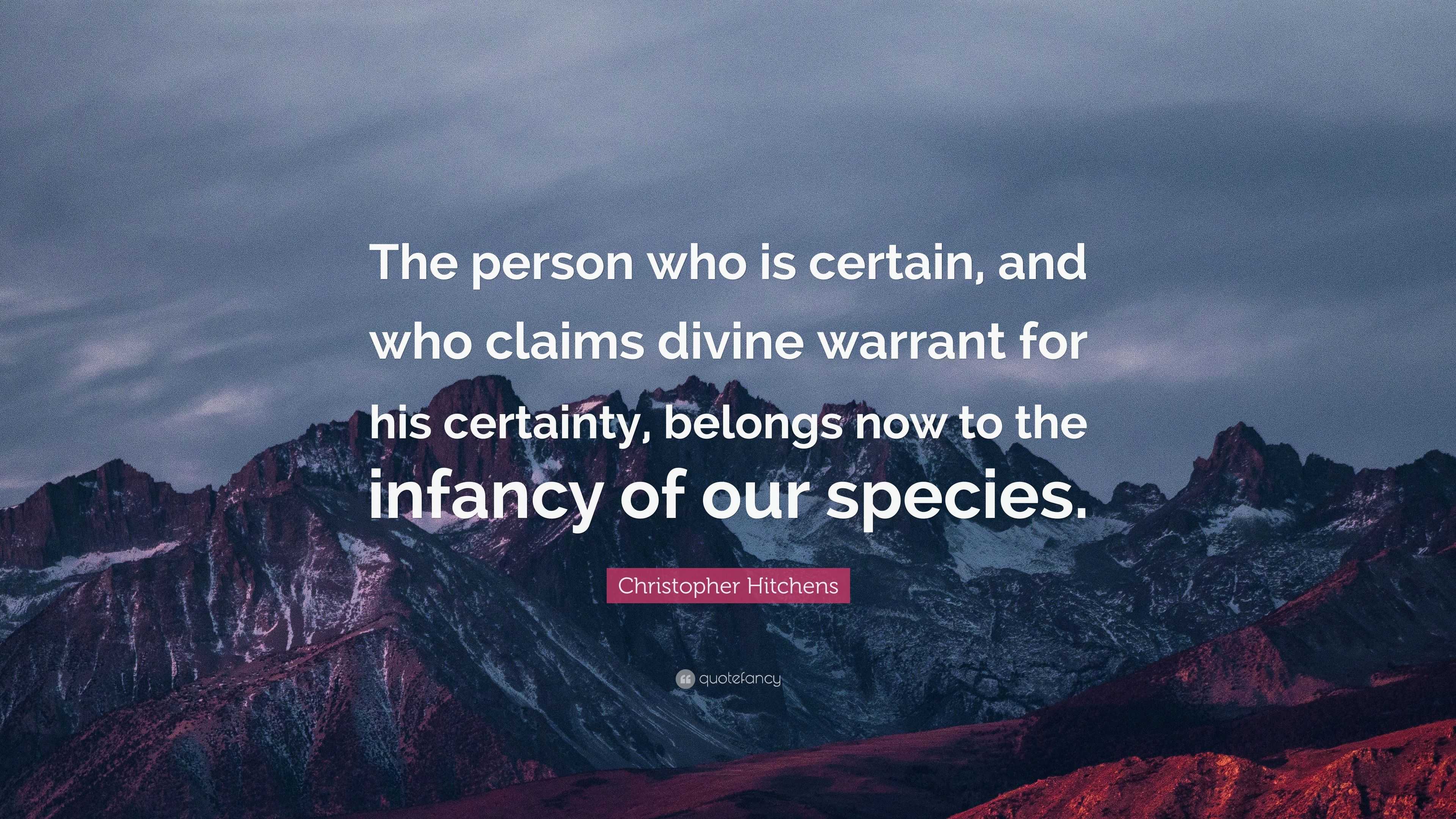 Christopher Hitchens Quote: “The person who is certain, and who claims ...