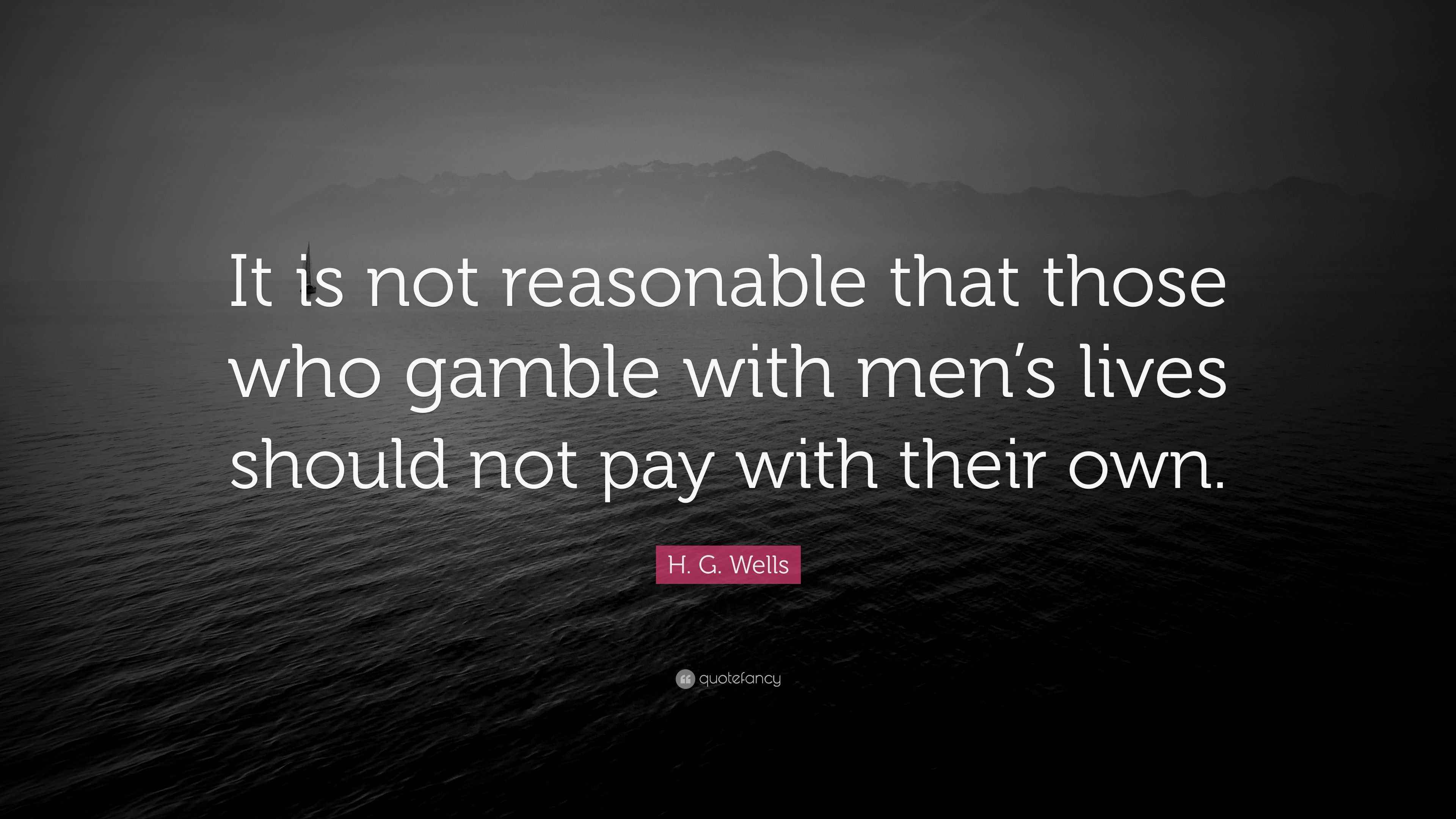 H. G. Wells Quote: “It is not reasonable that those who gamble with men ...