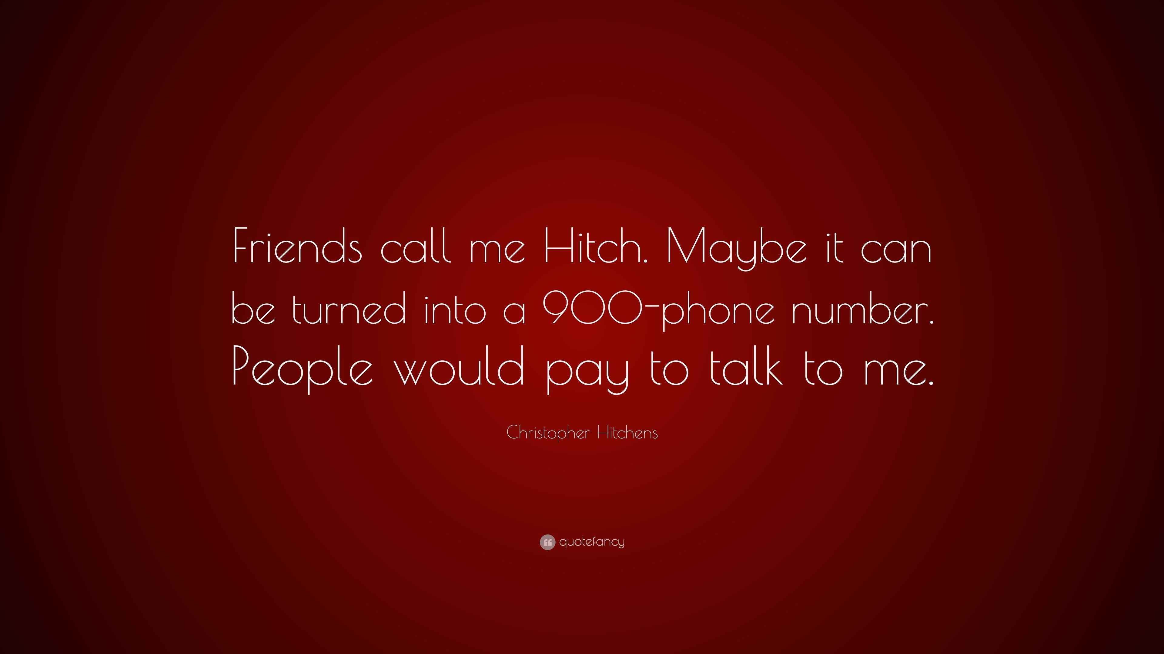 Christopher Hitchens Quote: “Friends call me Hitch. Maybe it can be ...