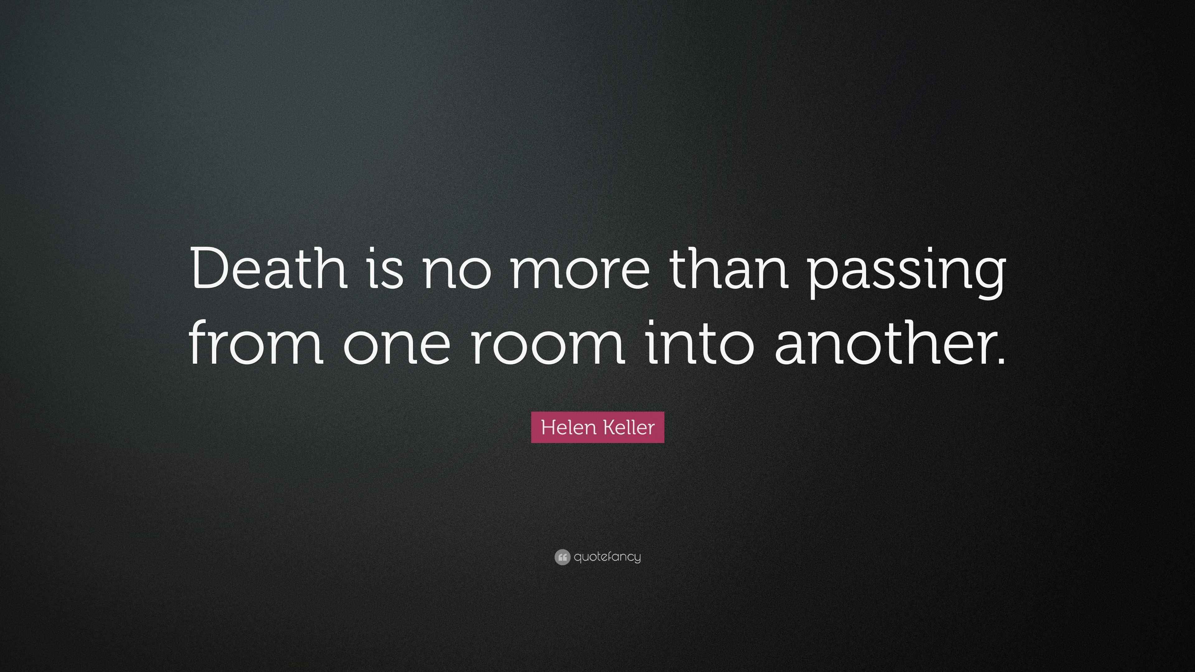 Helen Keller Quote: “Death is no more than passing from one room into ...
