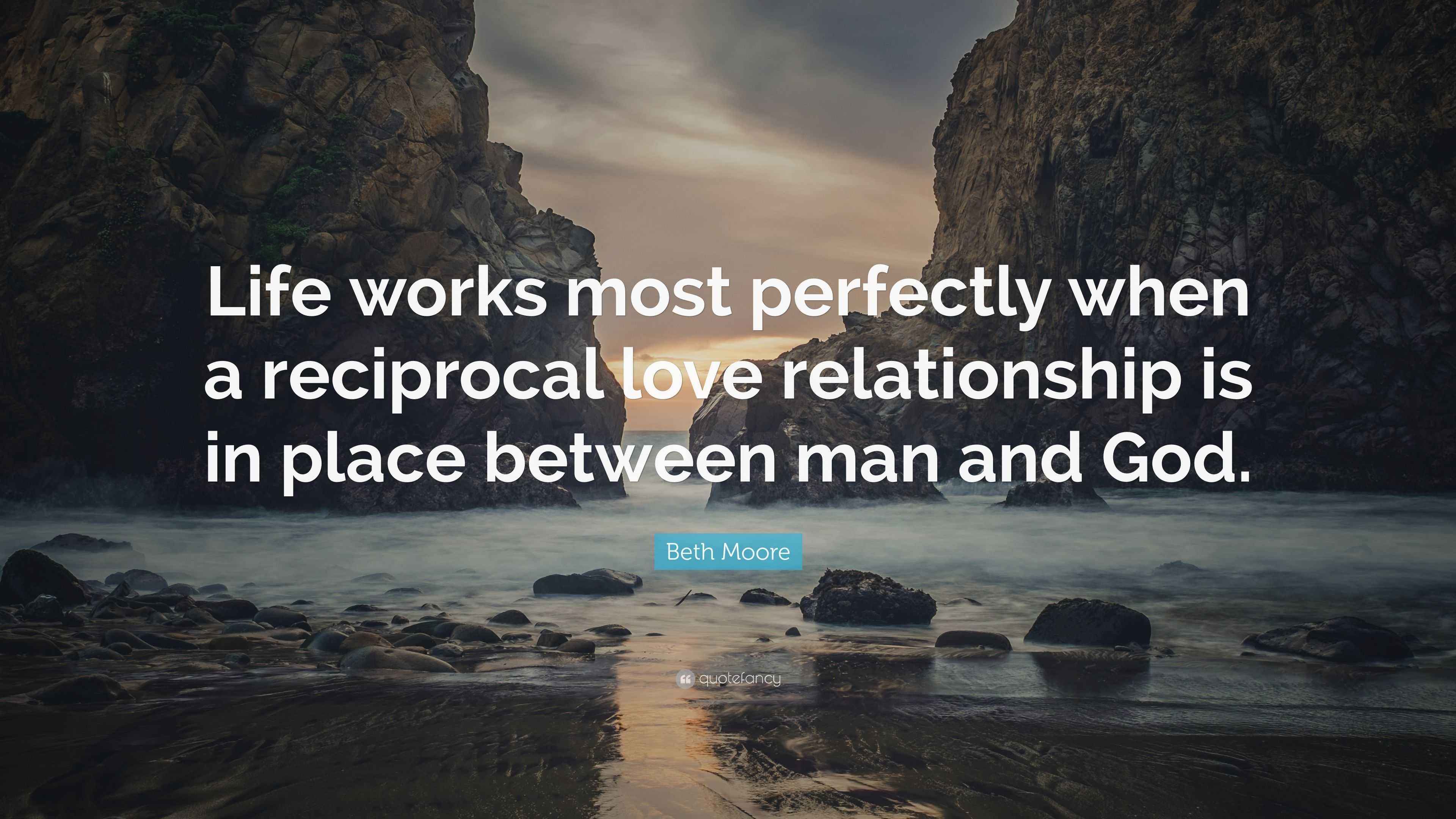 Beth Moore Quote: “Life works most perfectly when a reciprocal love ...