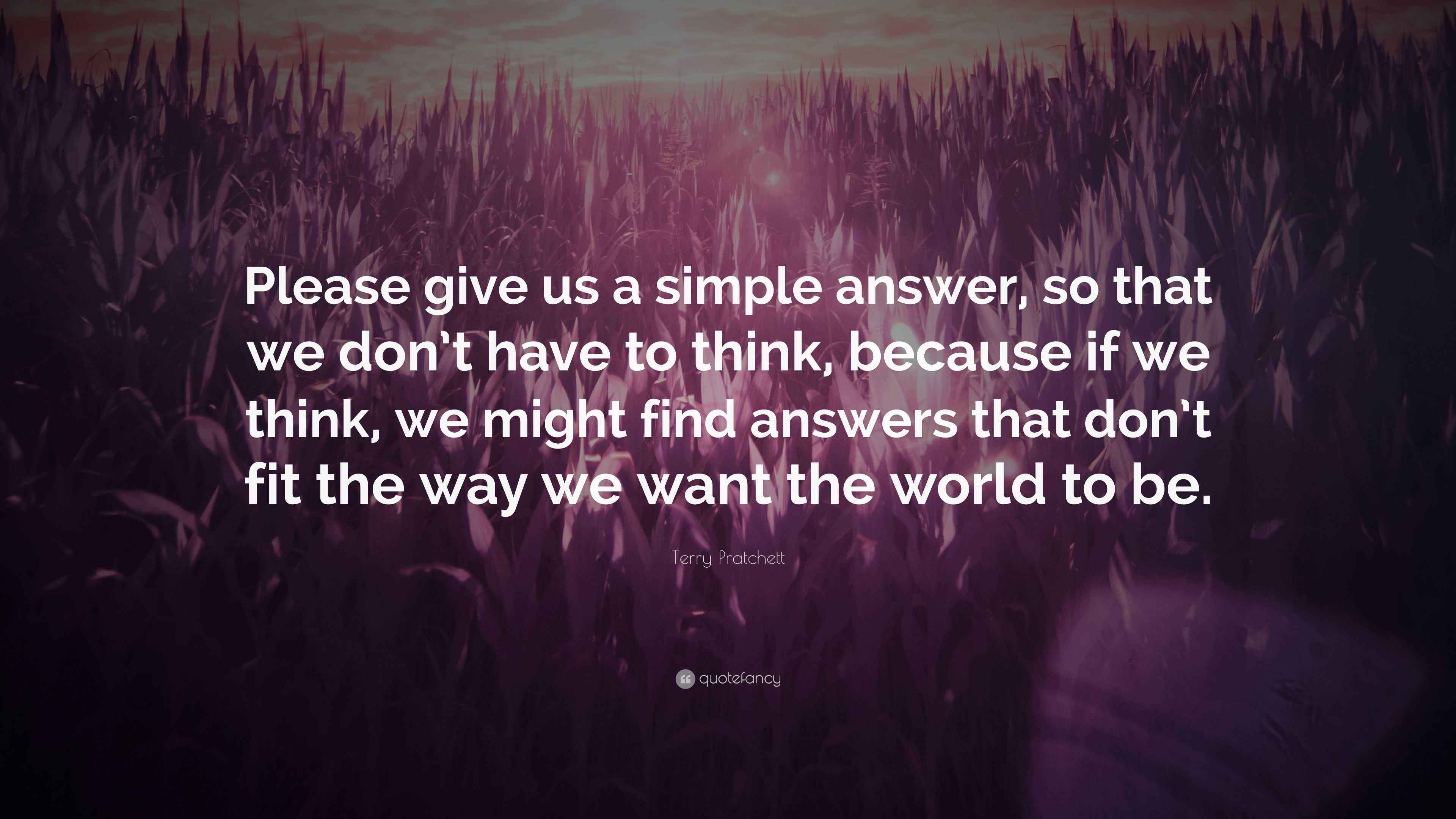 Terry Pratchett Quote: “Please give us a simple answer, so that we don ...