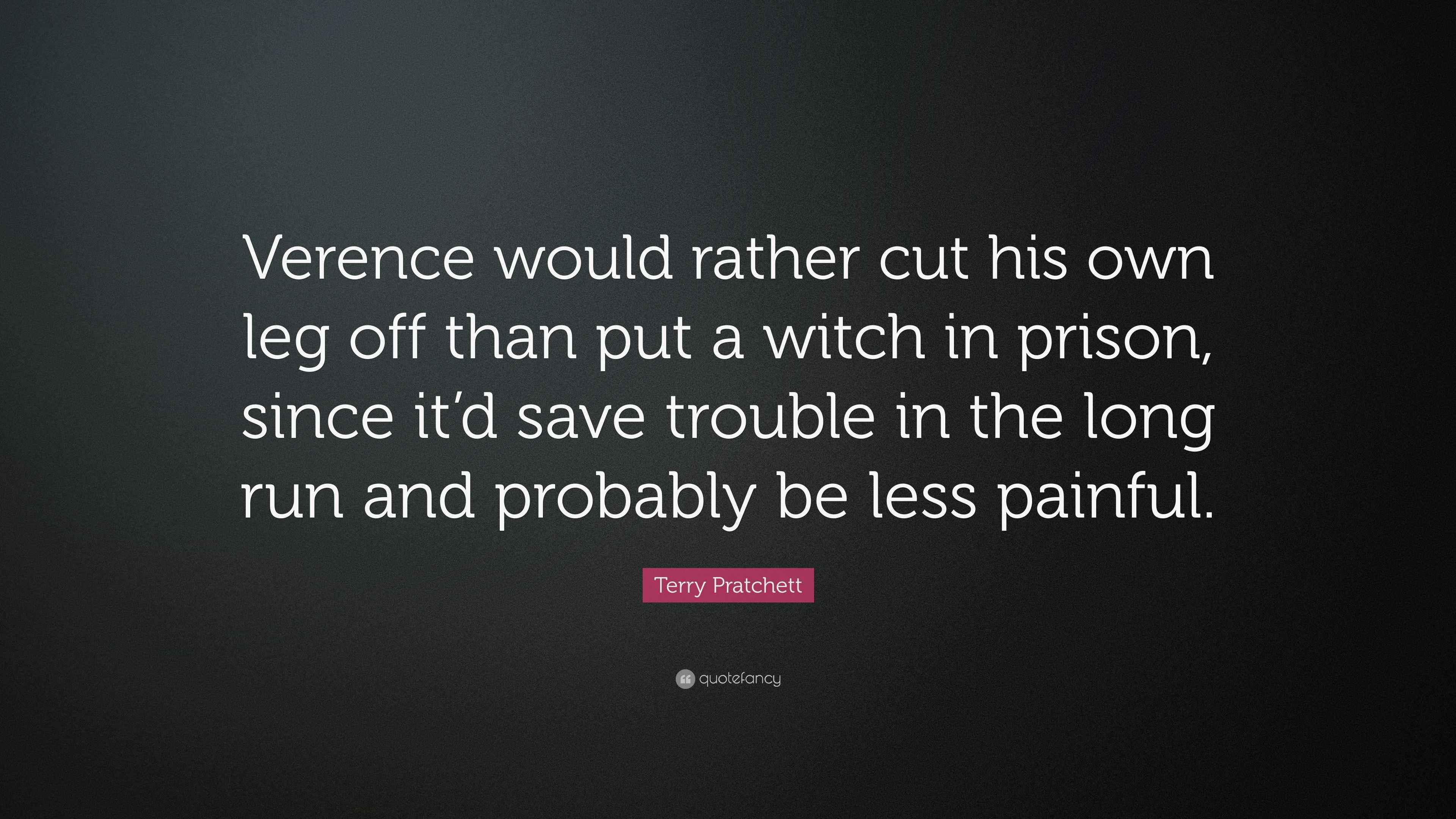 Terry Pratchett Quote: “Verence would rather cut his own leg off than ...