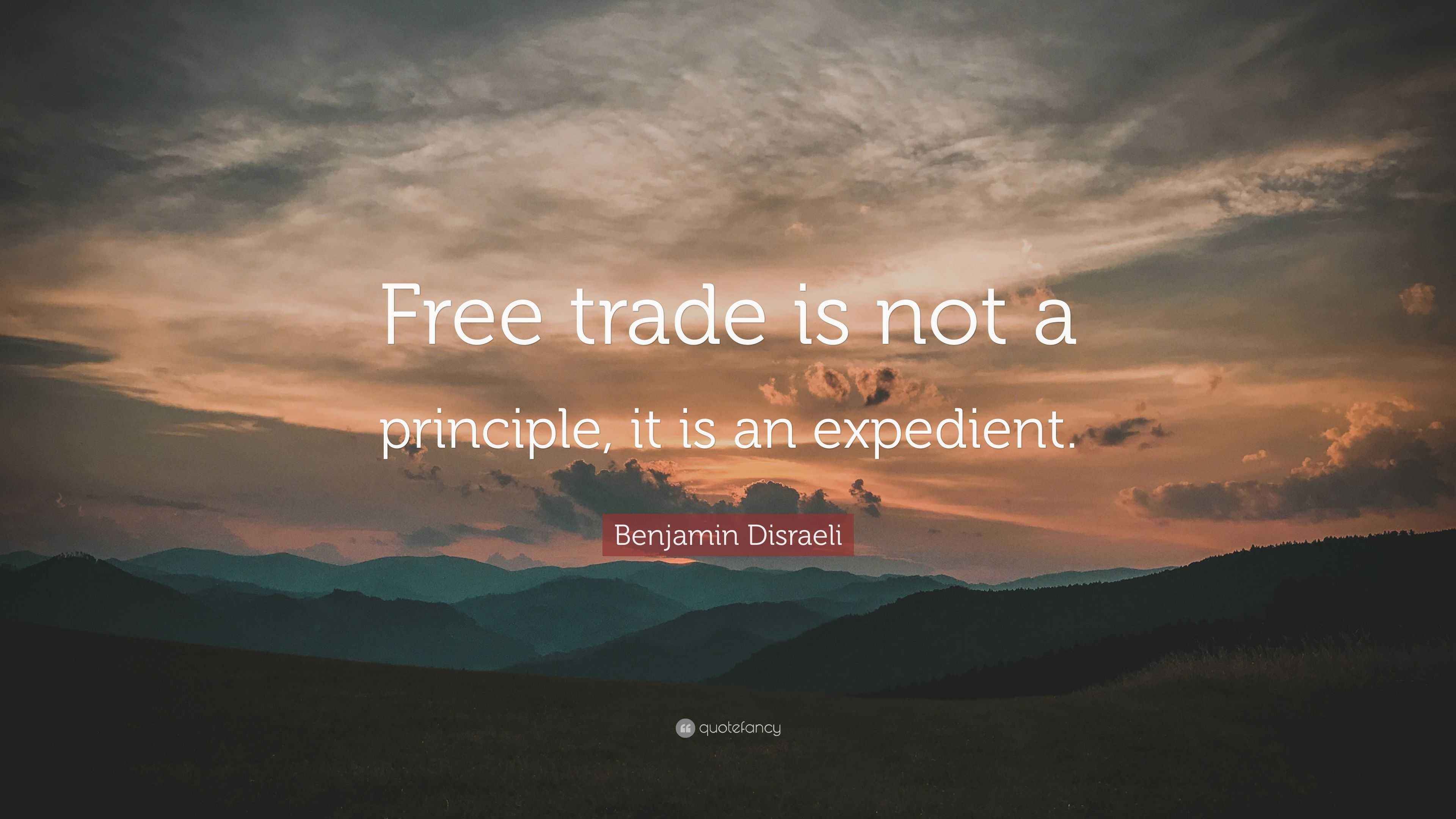 Benjamin Disraeli Quote: “Free trade is not a principle, it is an ...
