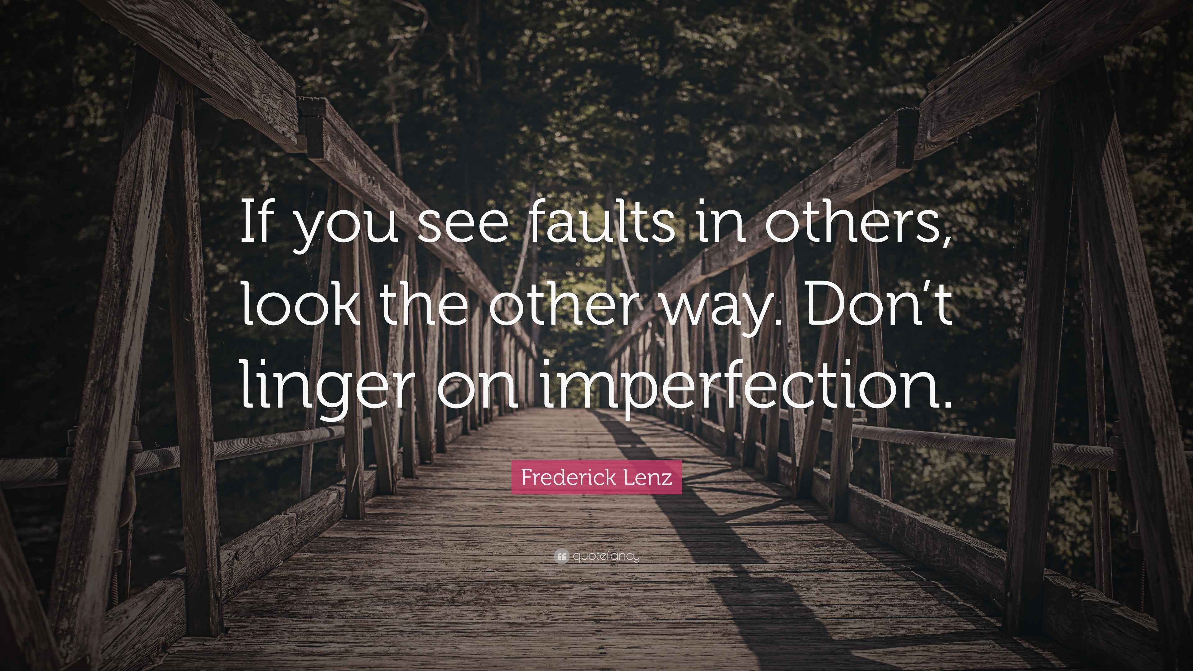 Frederick Lenz Quote: “If you see faults in others, look the other way ...