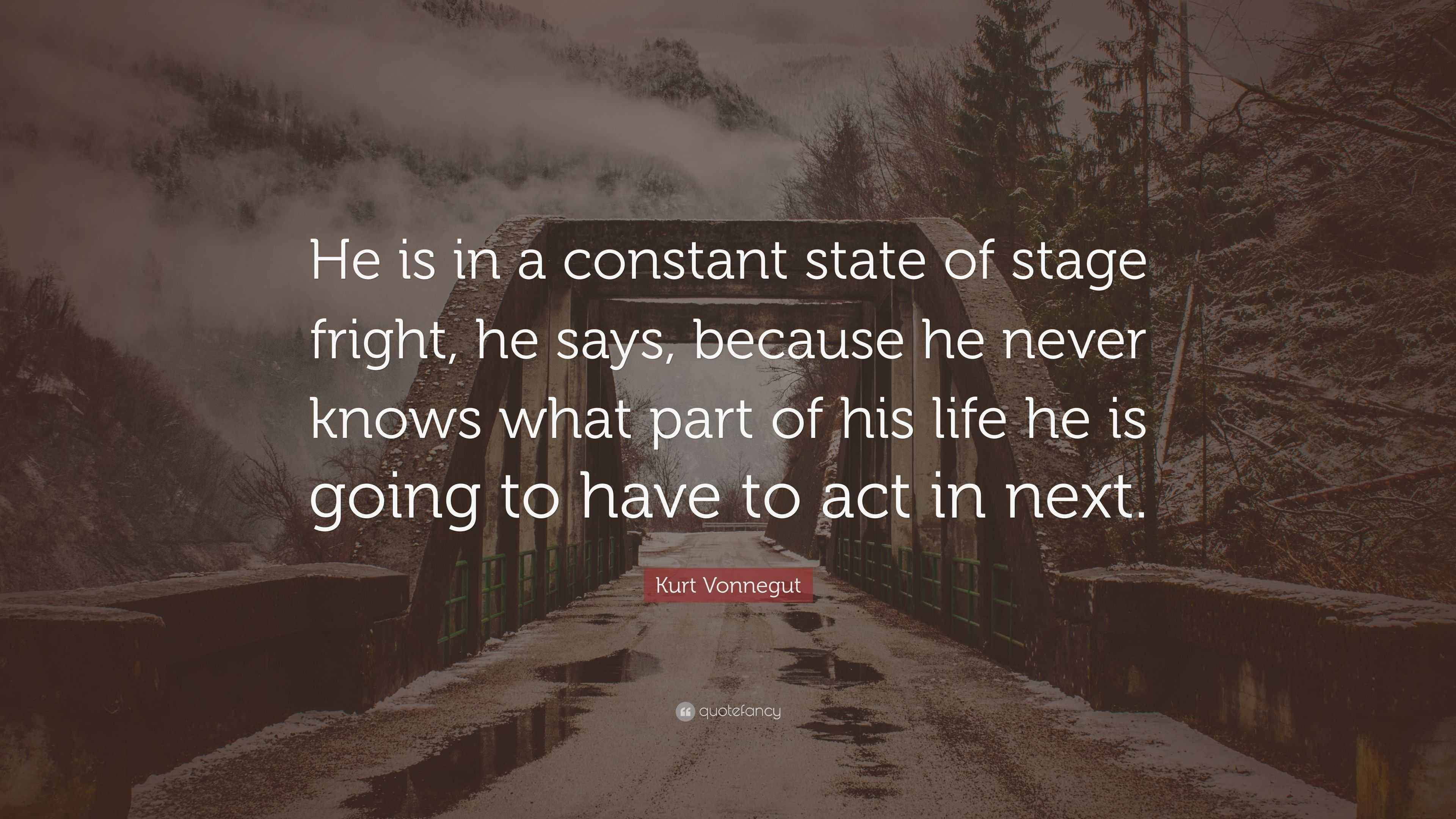 Kurt Vonnegut Quote: “He is in a constant state of stage fright, he ...