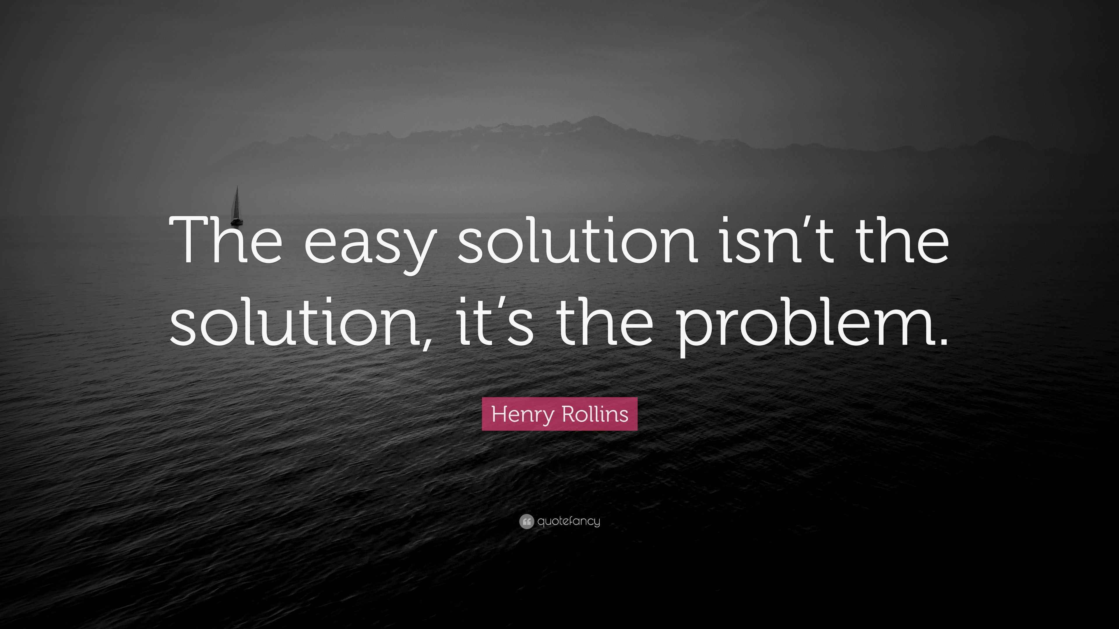 Henry Rollins Quote: “The easy solution isn’t the solution, it’s the ...