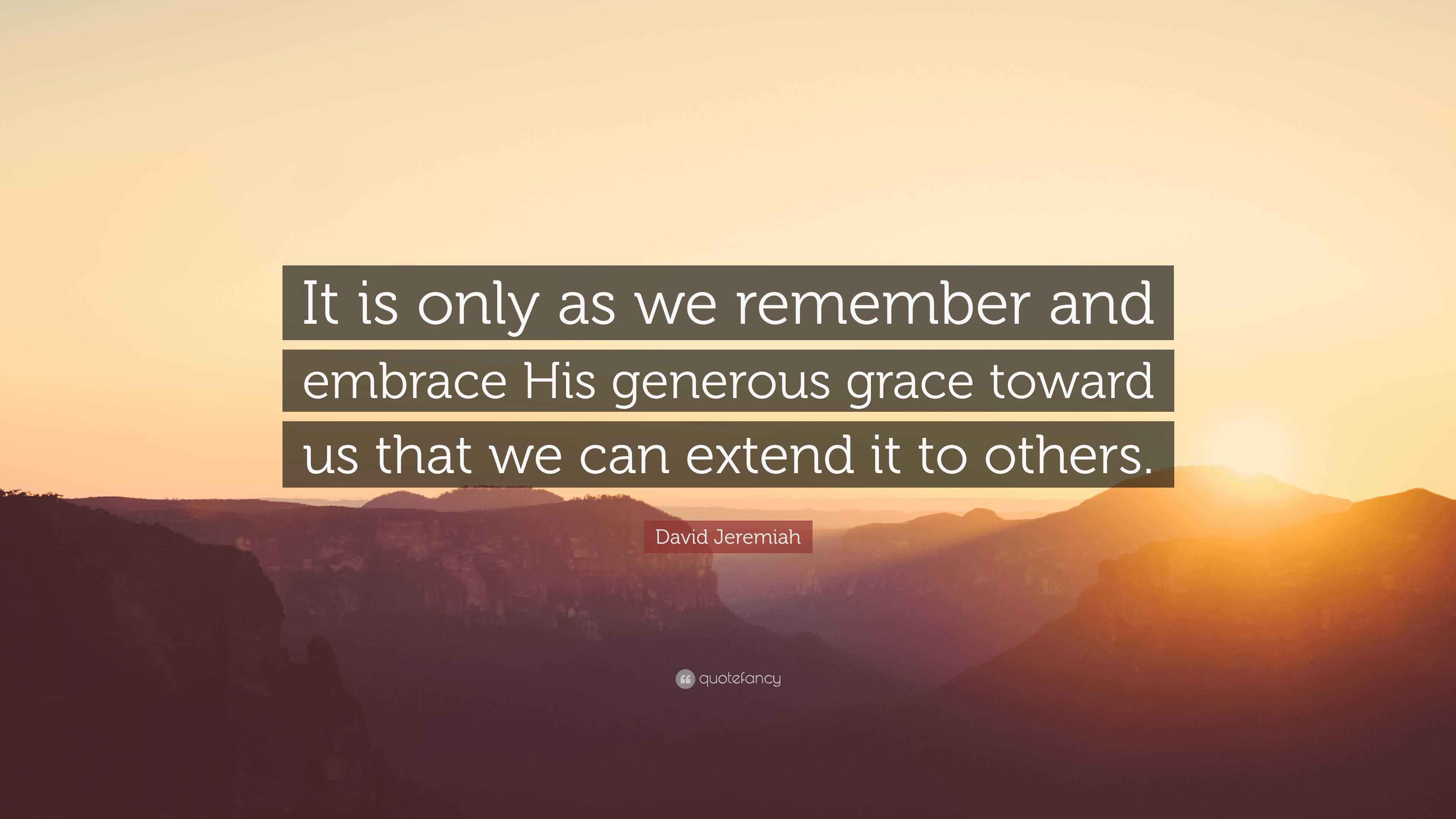 David Jeremiah Quote: “It is only as we remember and embrace His ...