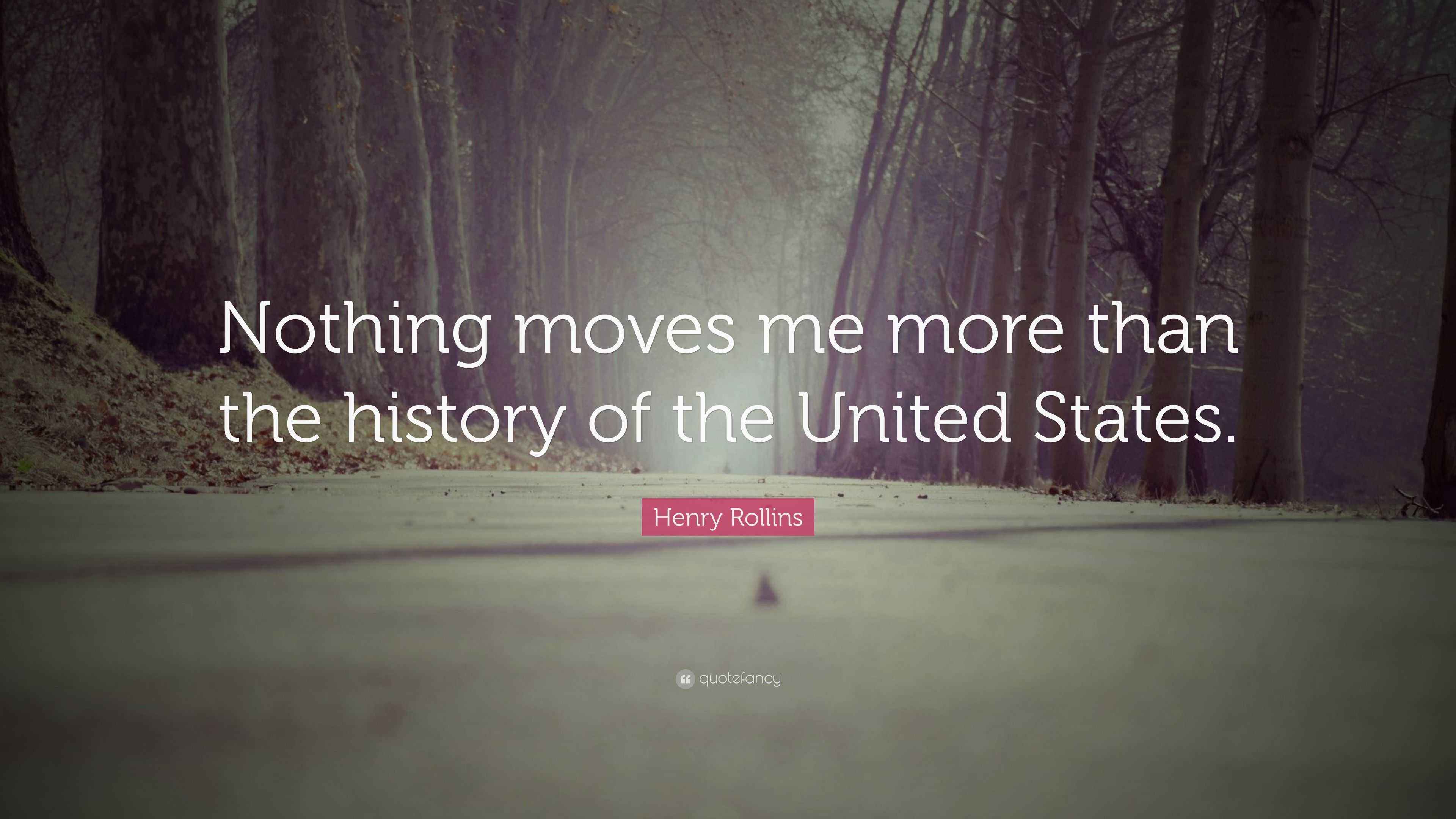 Henry Rollins Quote: “Nothing moves me more than the history of the ...