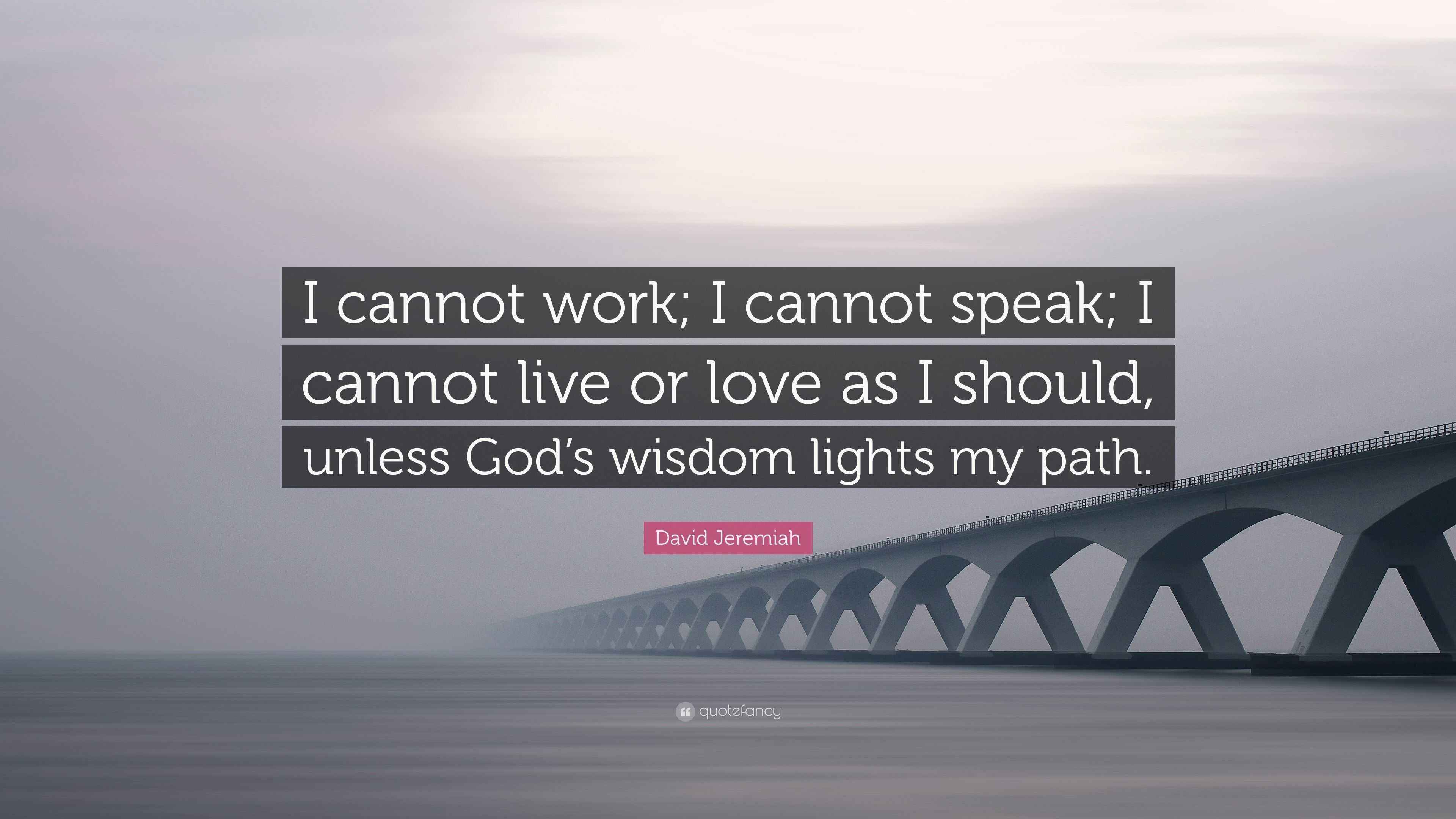 David Jeremiah Quote: “I cannot work; I cannot speak; I cannot live or ...