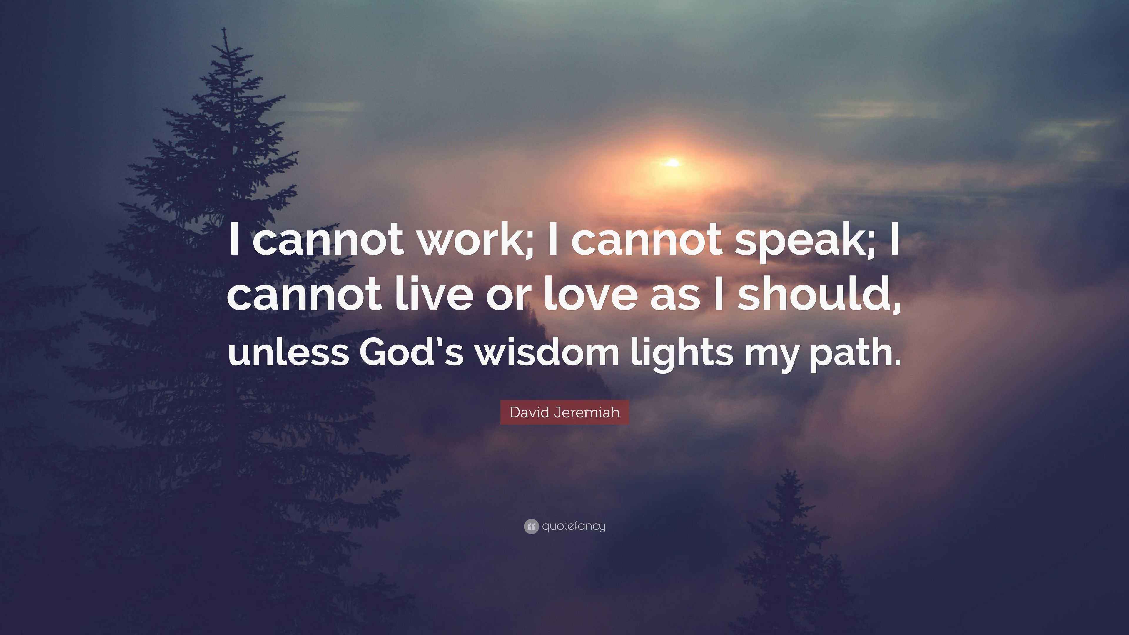 David Jeremiah Quote: “I cannot work; I cannot speak; I cannot live or ...