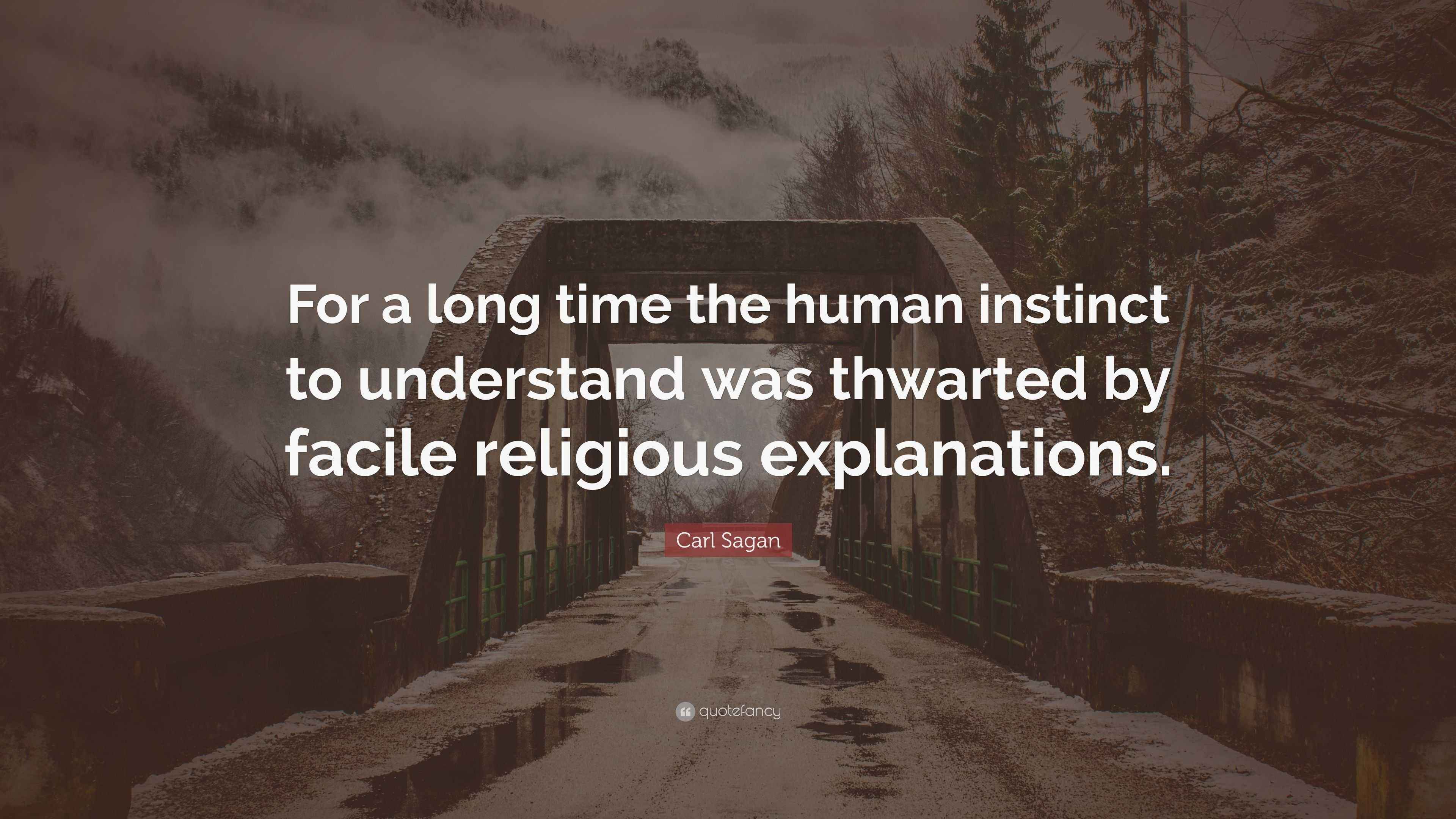 Carl Sagan Quote: “For a long time the human instinct to understand was ...