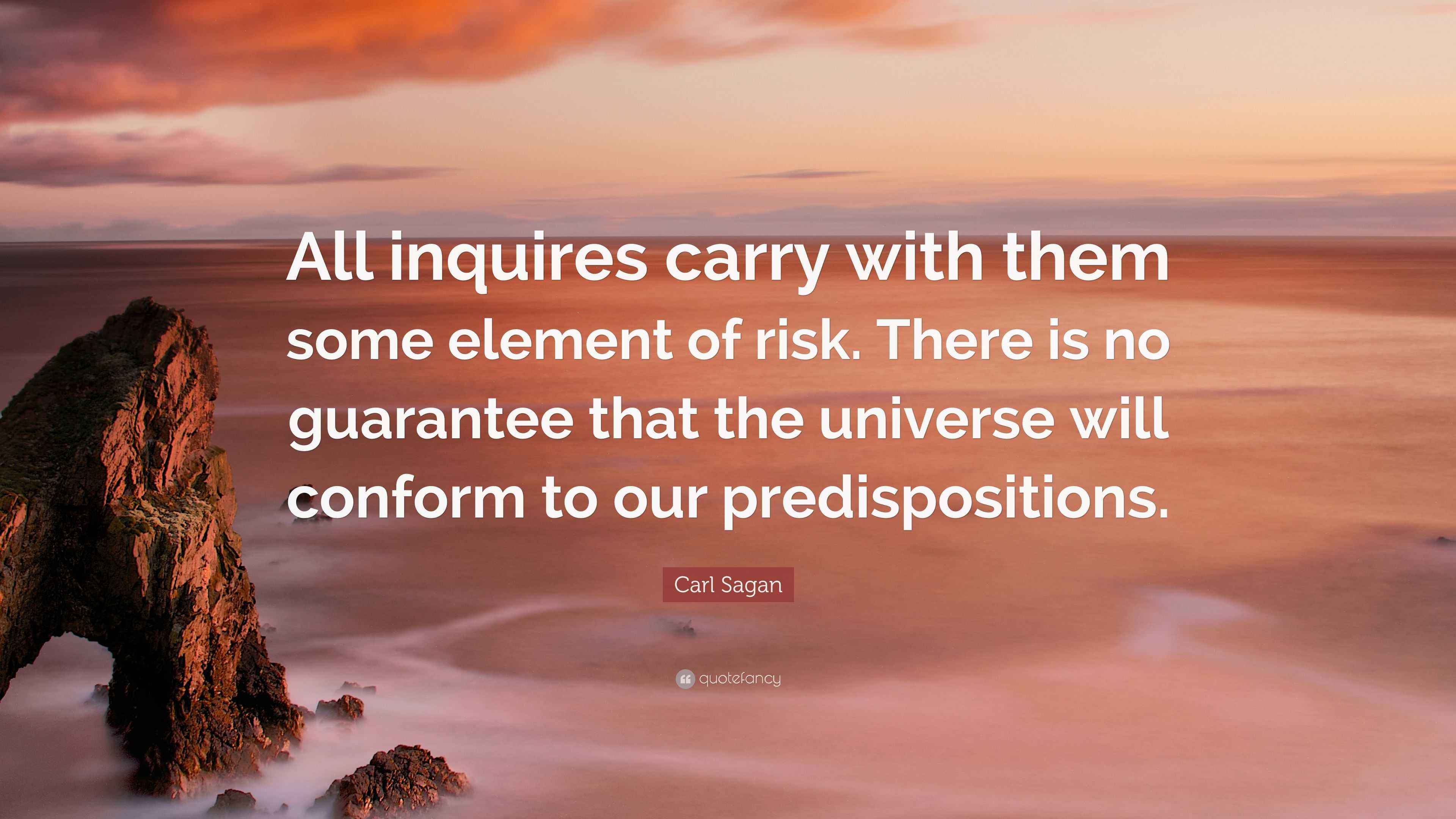 Carl Sagan Quote: “All inquires carry with them some element of risk ...