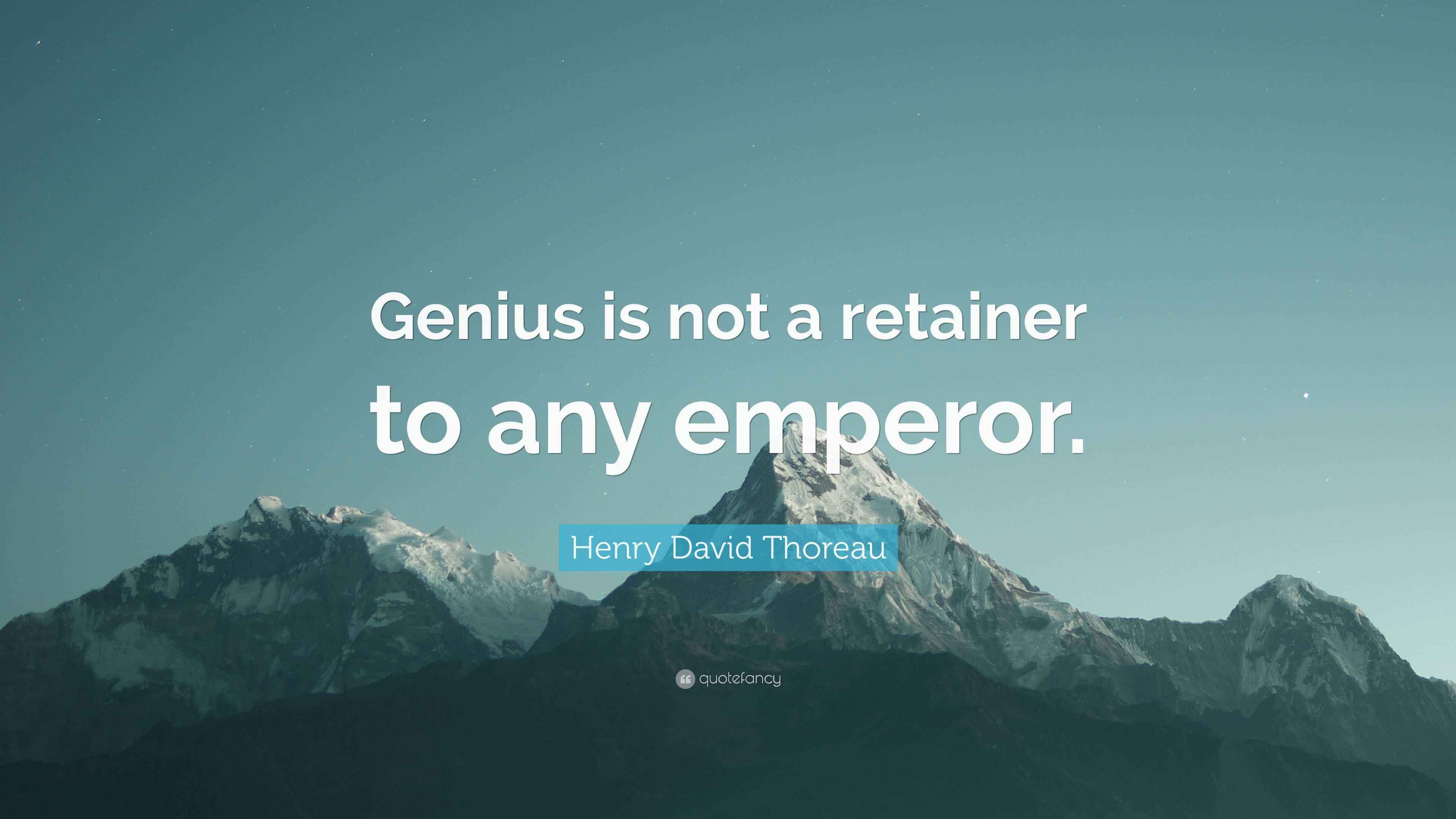 Henry David Thoreau Quote: “Genius is not a retainer to any emperor.”