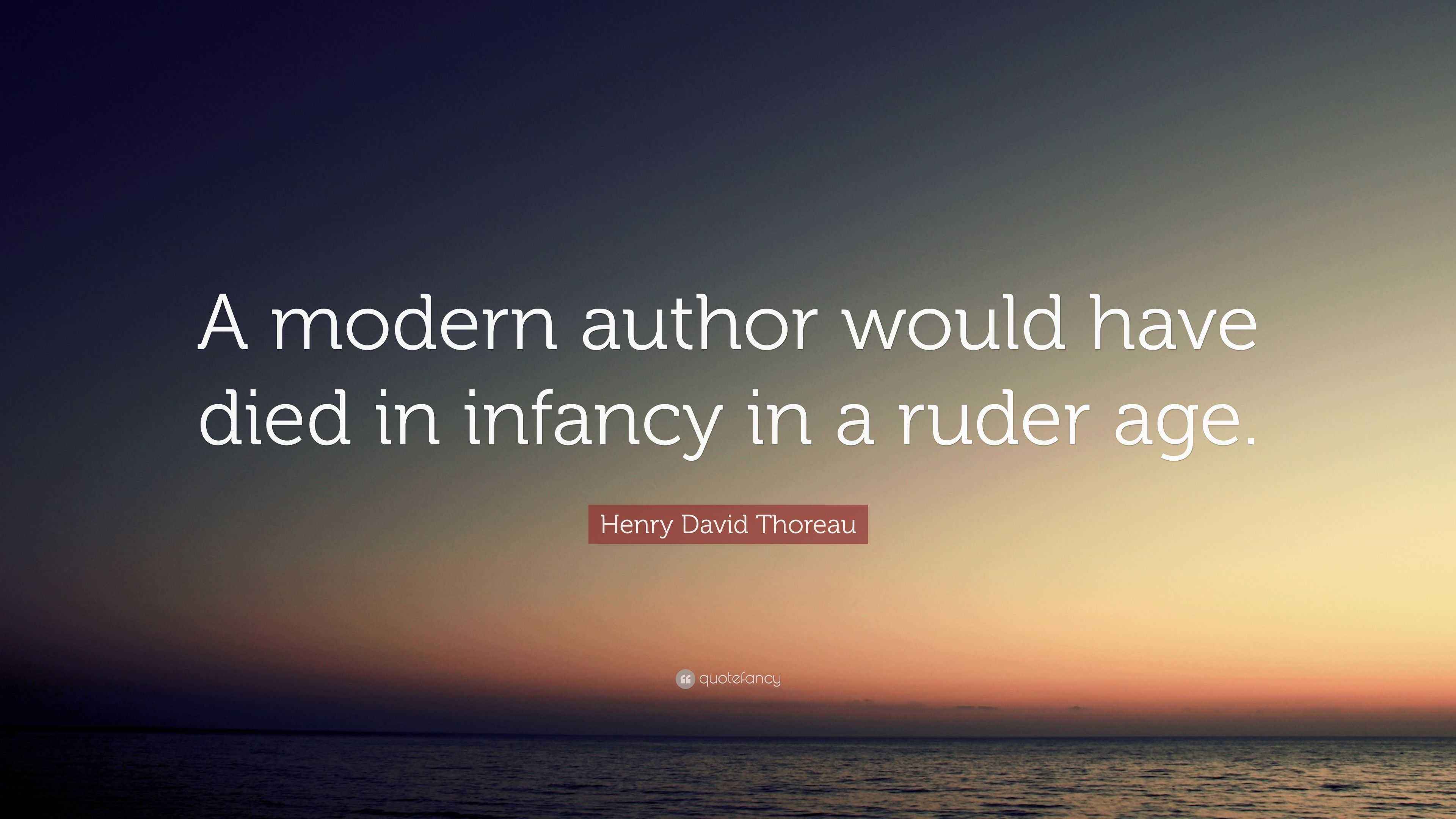 Henry David Thoreau Quote: “A modern author would have died in infancy ...