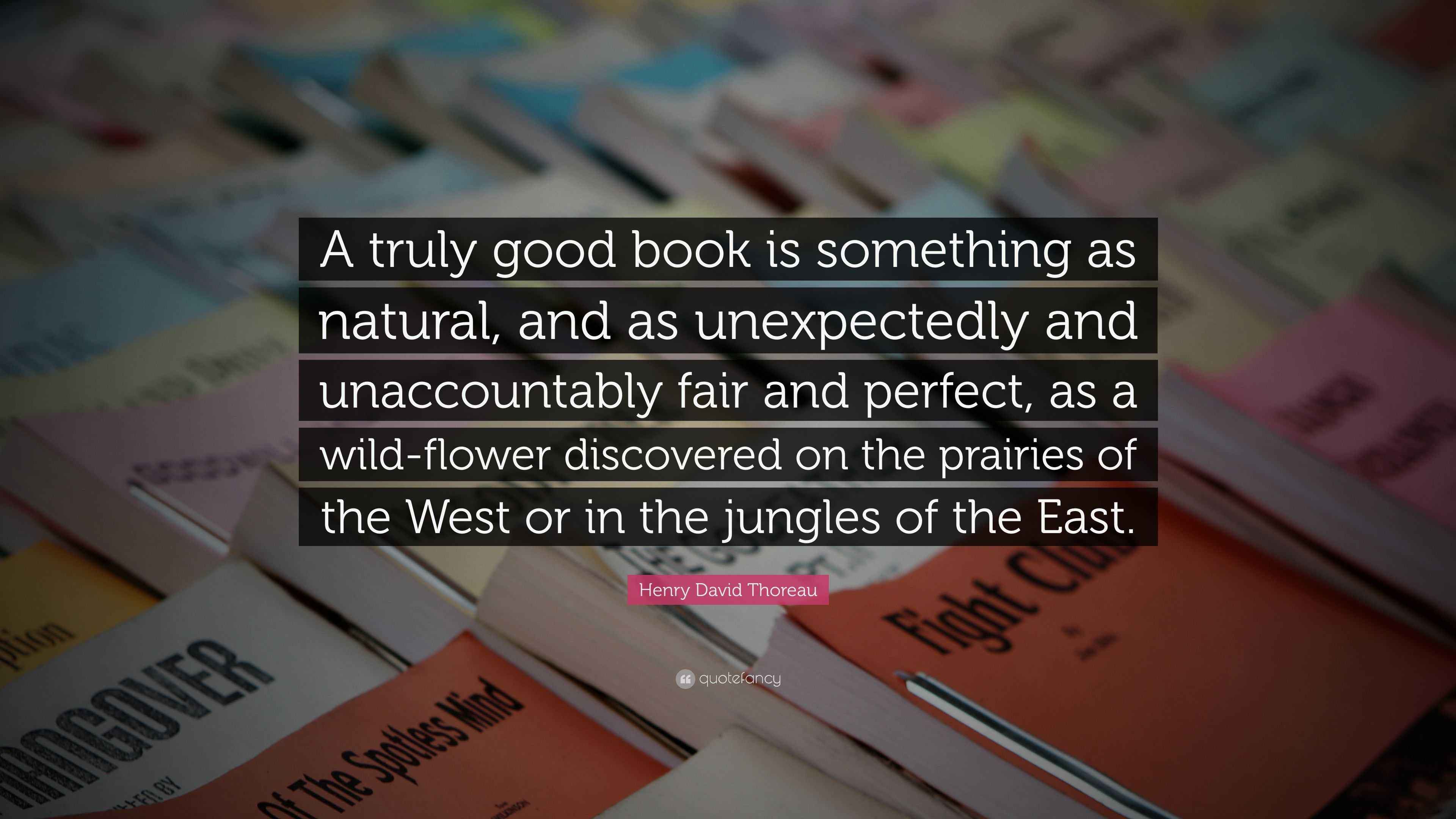 Henry David Thoreau Quote: “A truly good book is something as natural ...