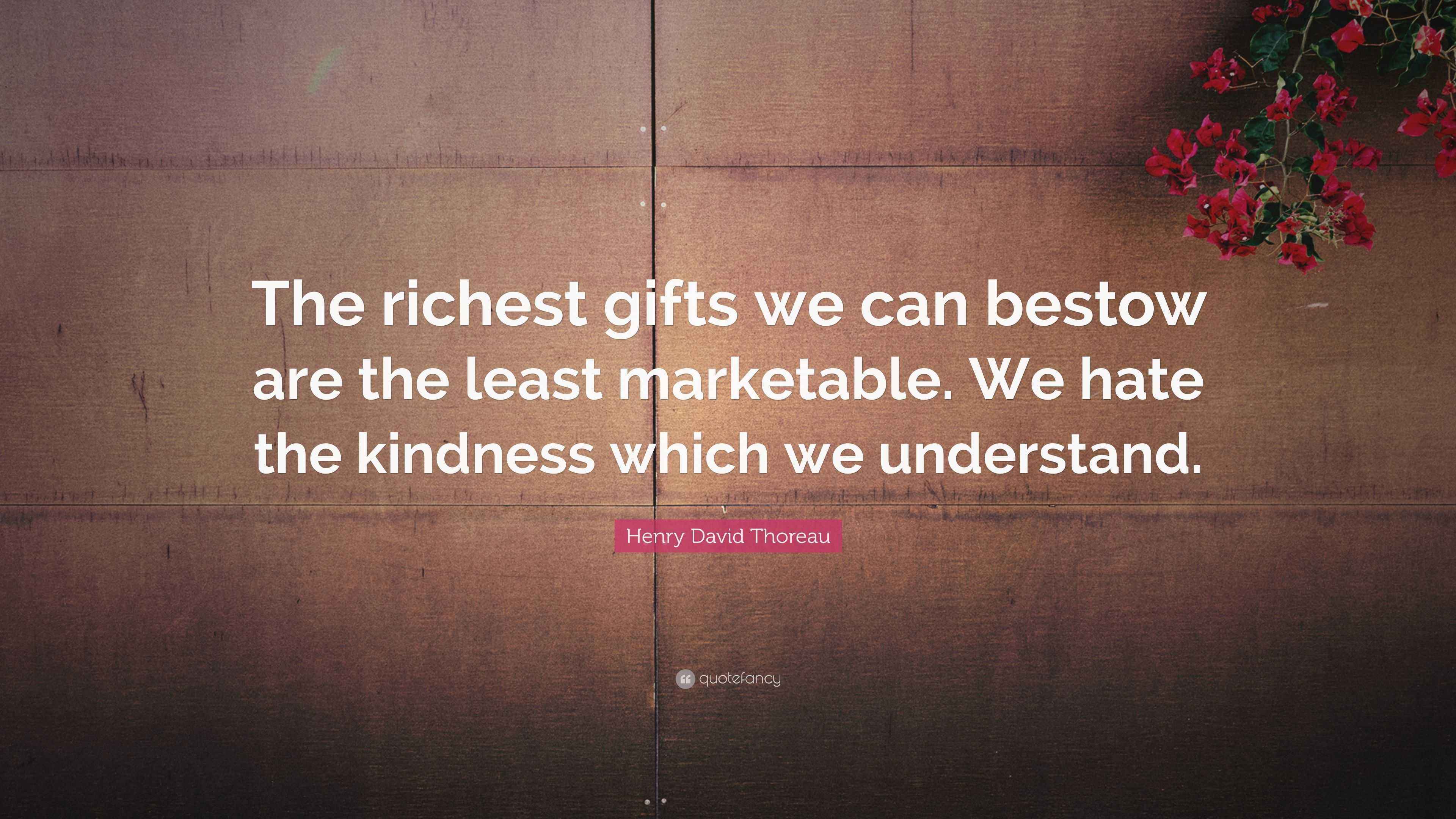 Henry David Thoreau Quote: “The richest gifts we can bestow are the ...