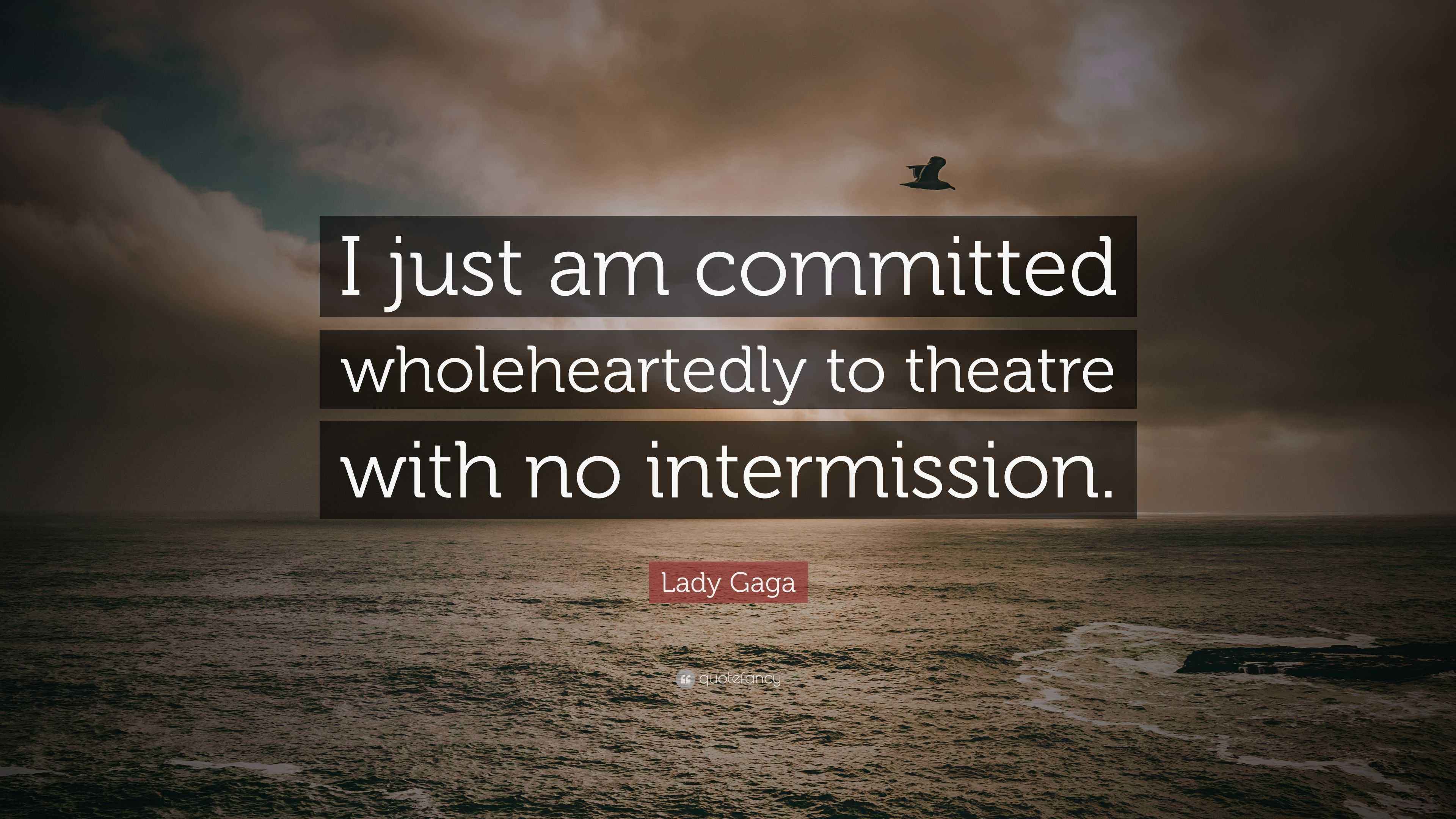 Lady Gaga Quote: “I just am committed wholeheartedly to theatre with no ...