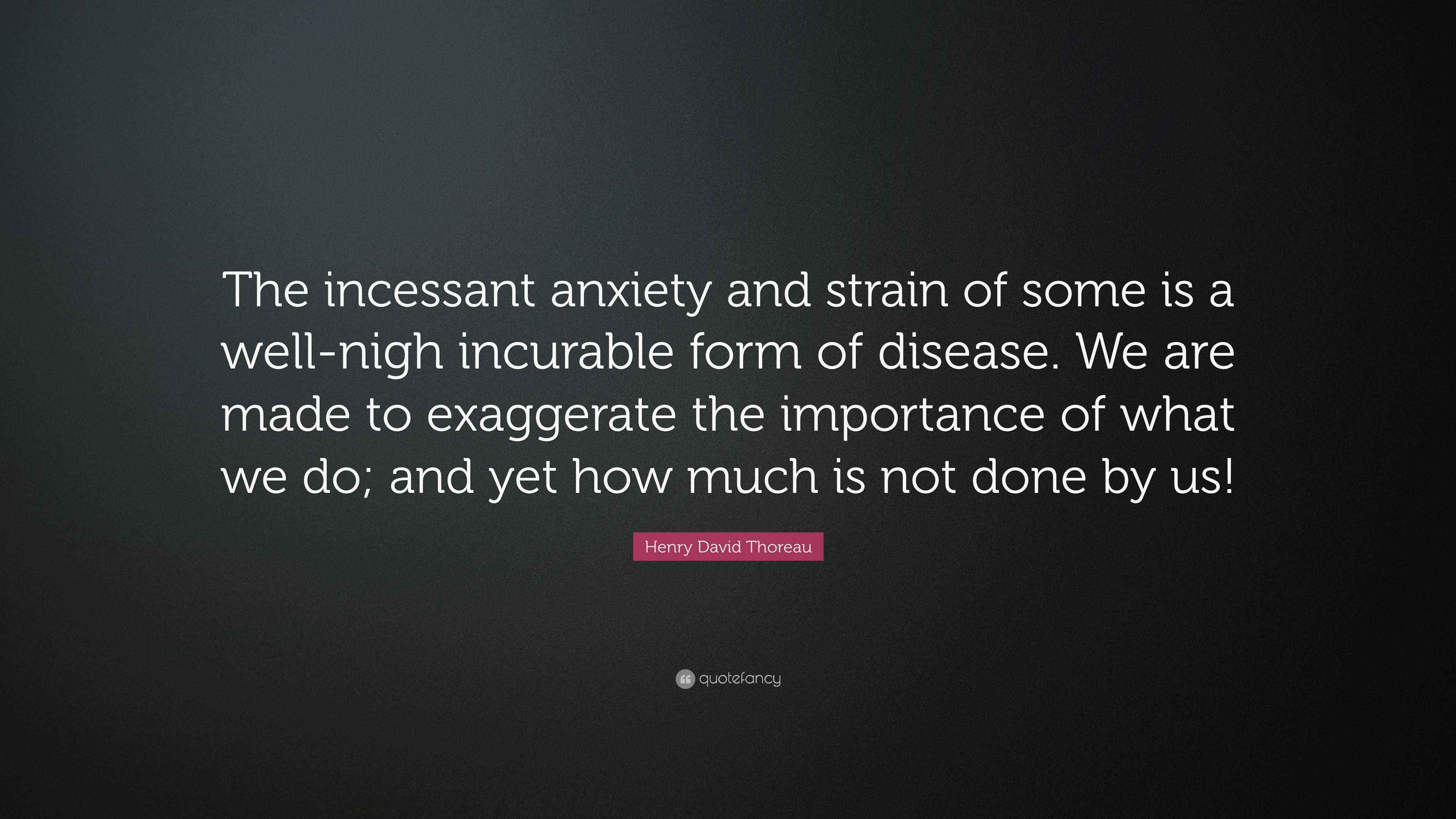 Henry David Thoreau Quote: “The incessant anxiety and strain of some is ...