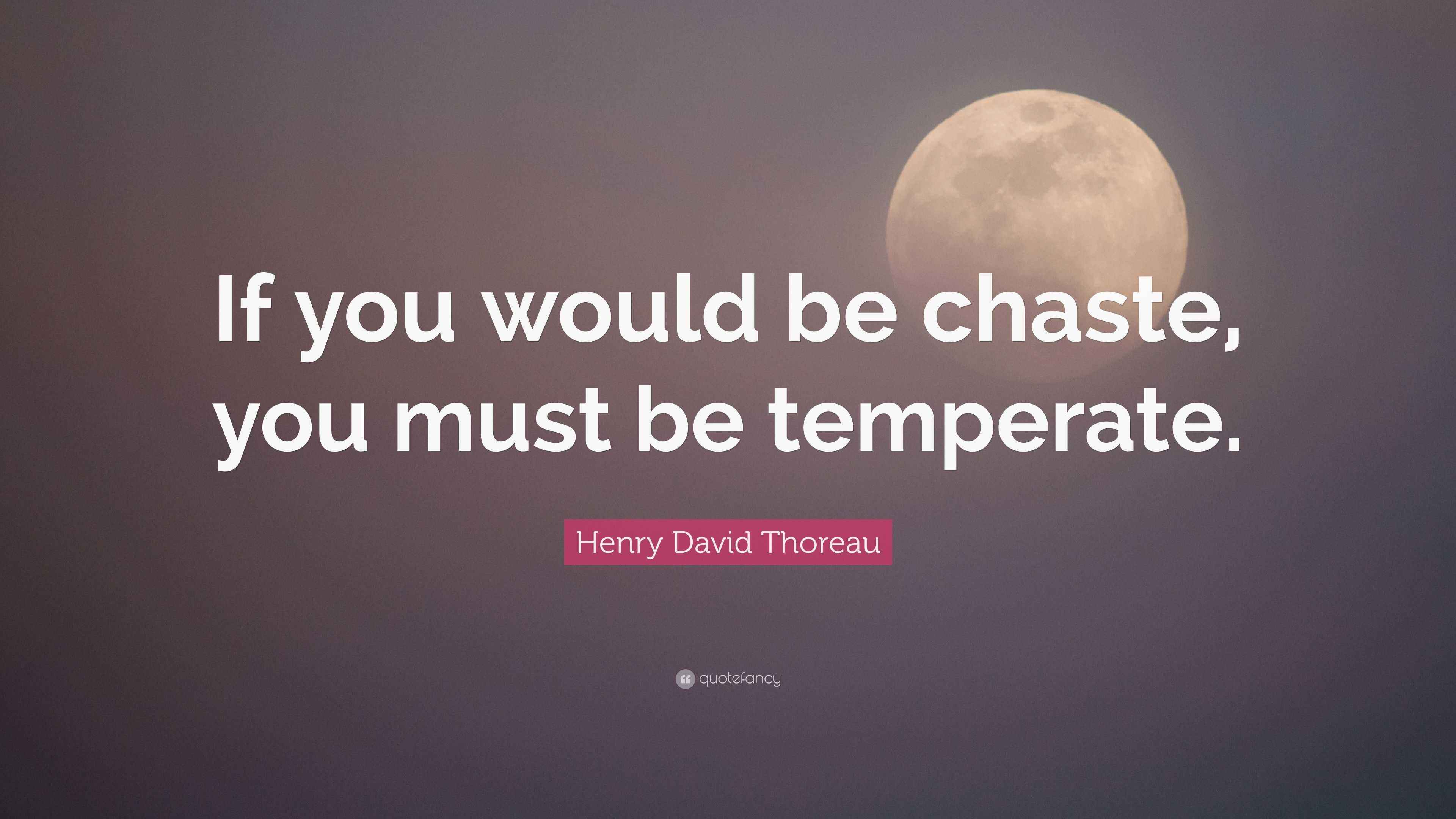 Henry David Thoreau Quote: “If you would be chaste, you must be temperate.”