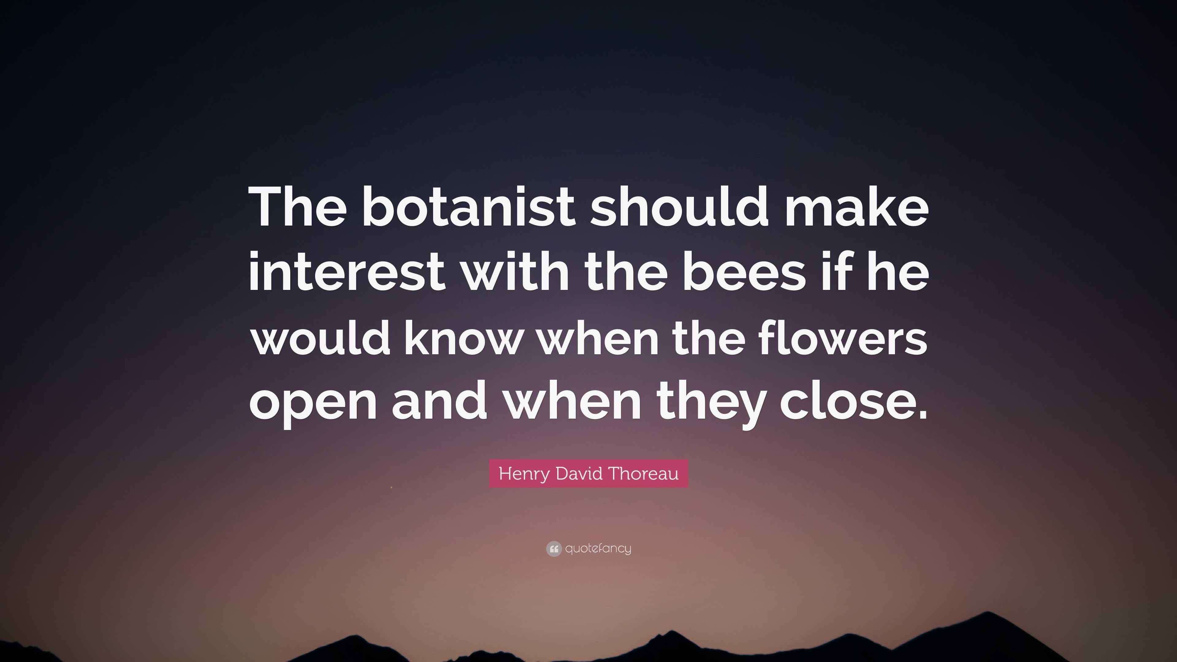 Henry David Thoreau Quote: “The botanist should make interest with the ...