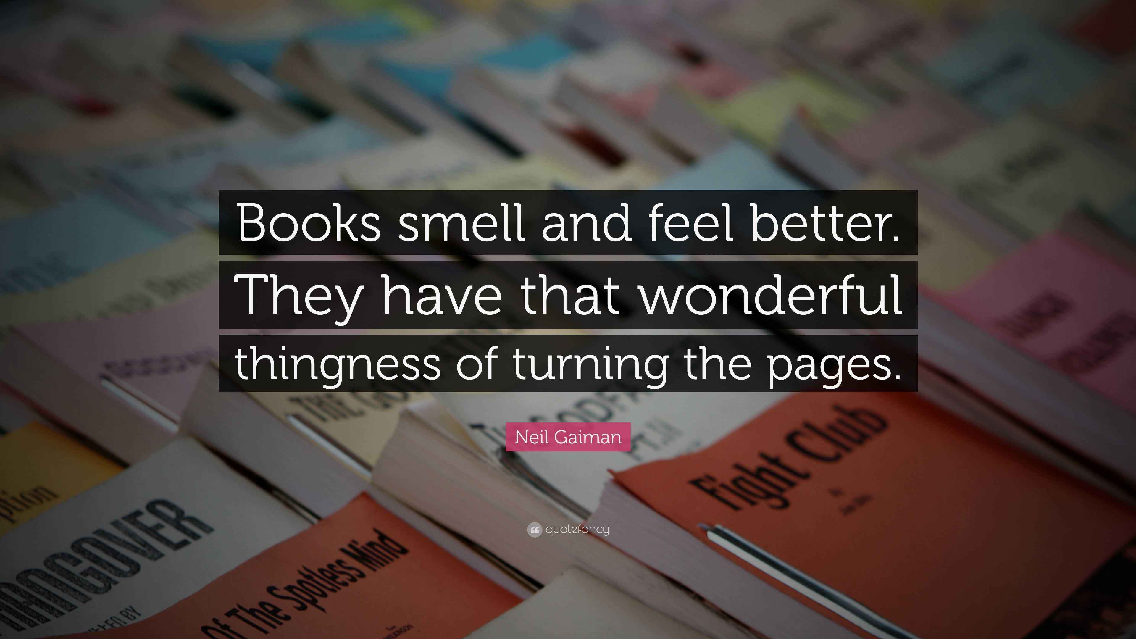 Neil Gaiman Quote: “Books smell and feel better. They have that ...