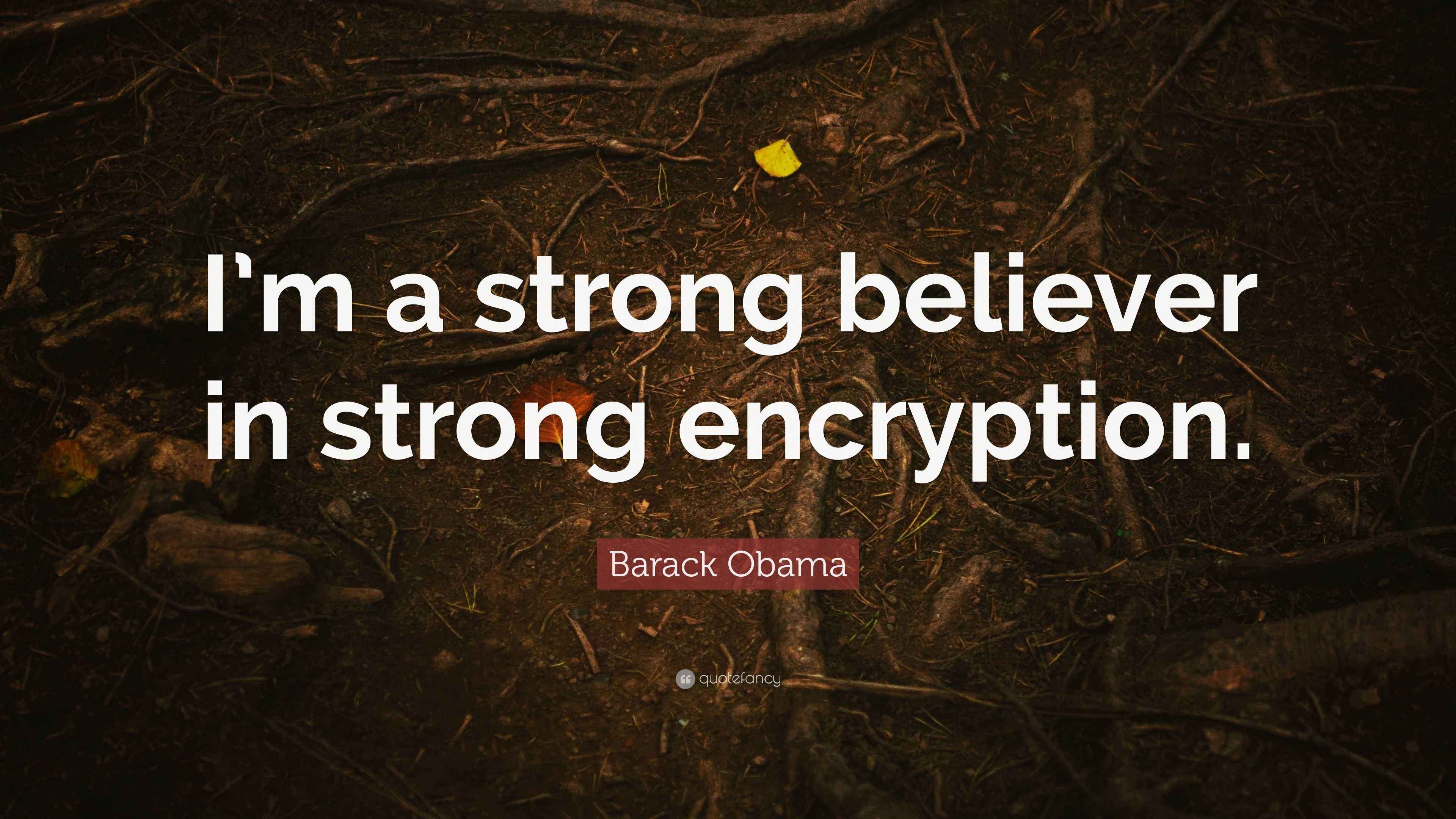 Barack Obama Quote: “I’m a strong believer in strong encryption.”
