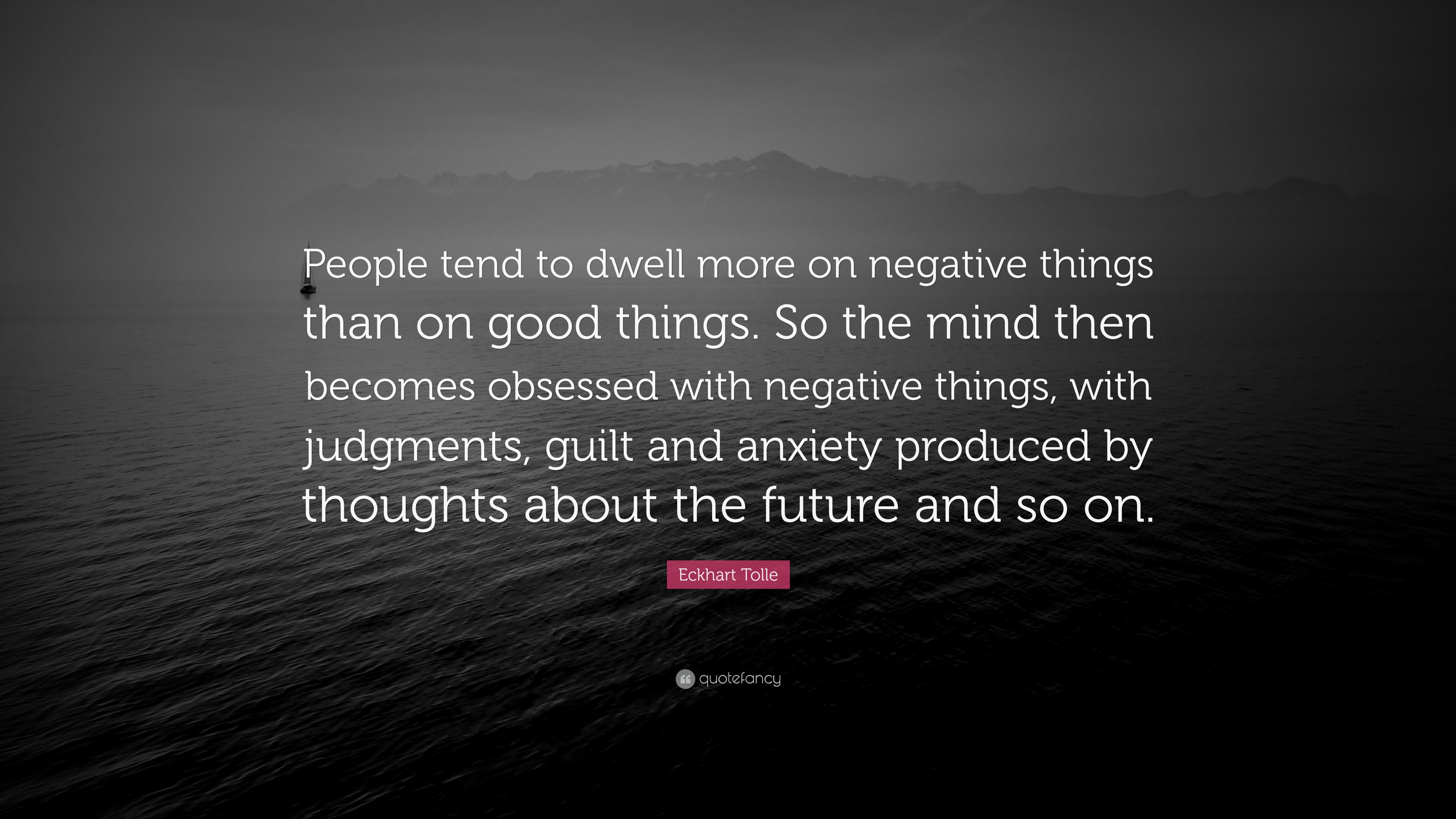 Eckhart Tolle Quote: “People tend to dwell more on negative things than ...