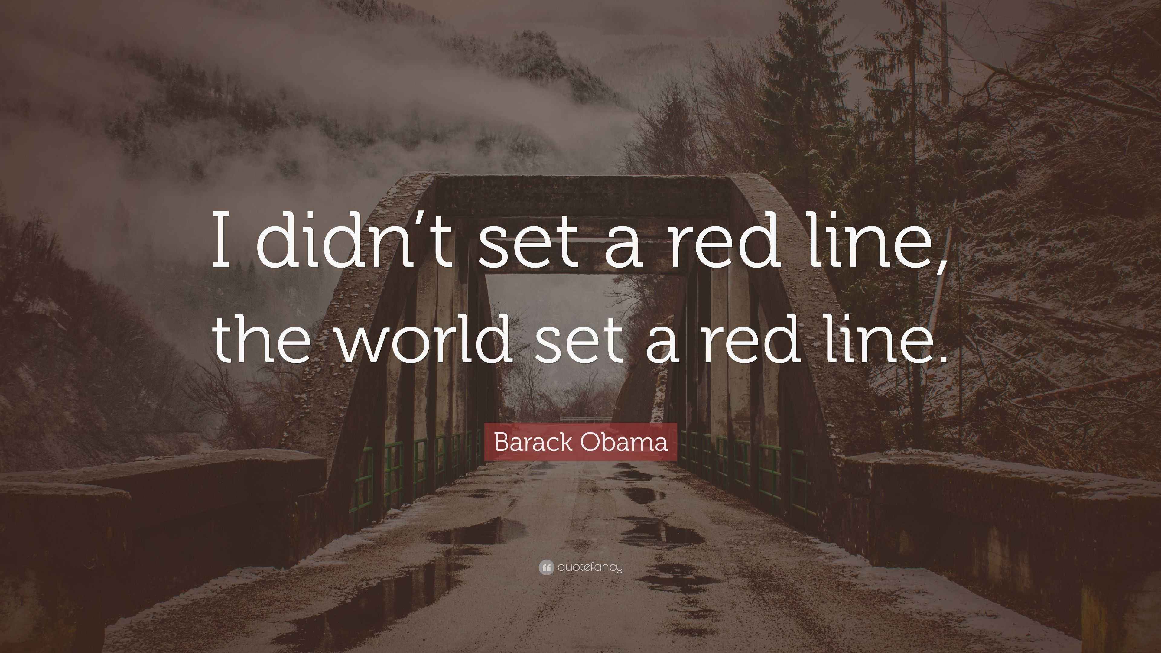 Barack Obama Quote: “I didn’t set a red line, the world set a red line.”
