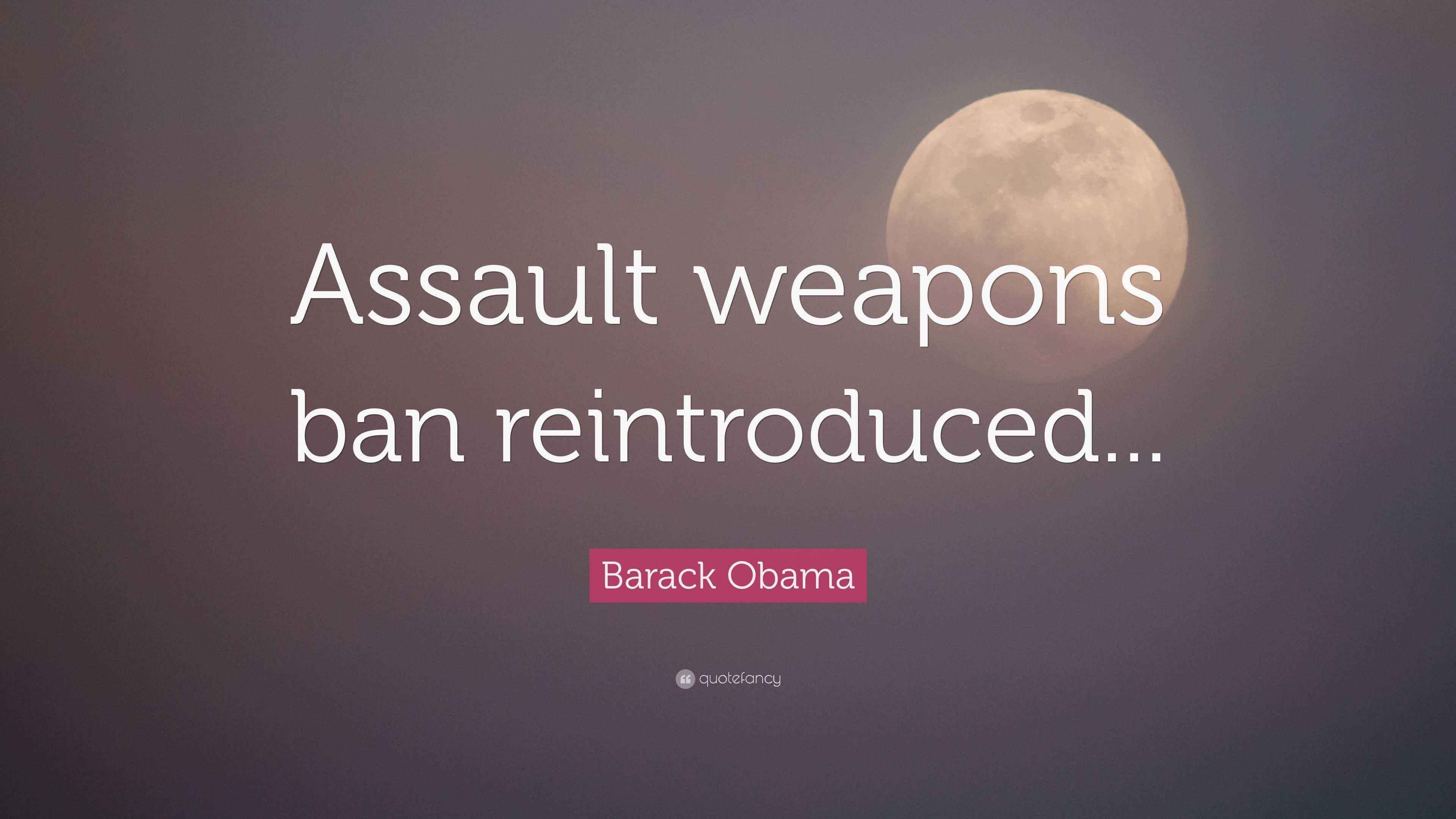 Barack Obama Quote: “Assault weapons ban reintroduced...”