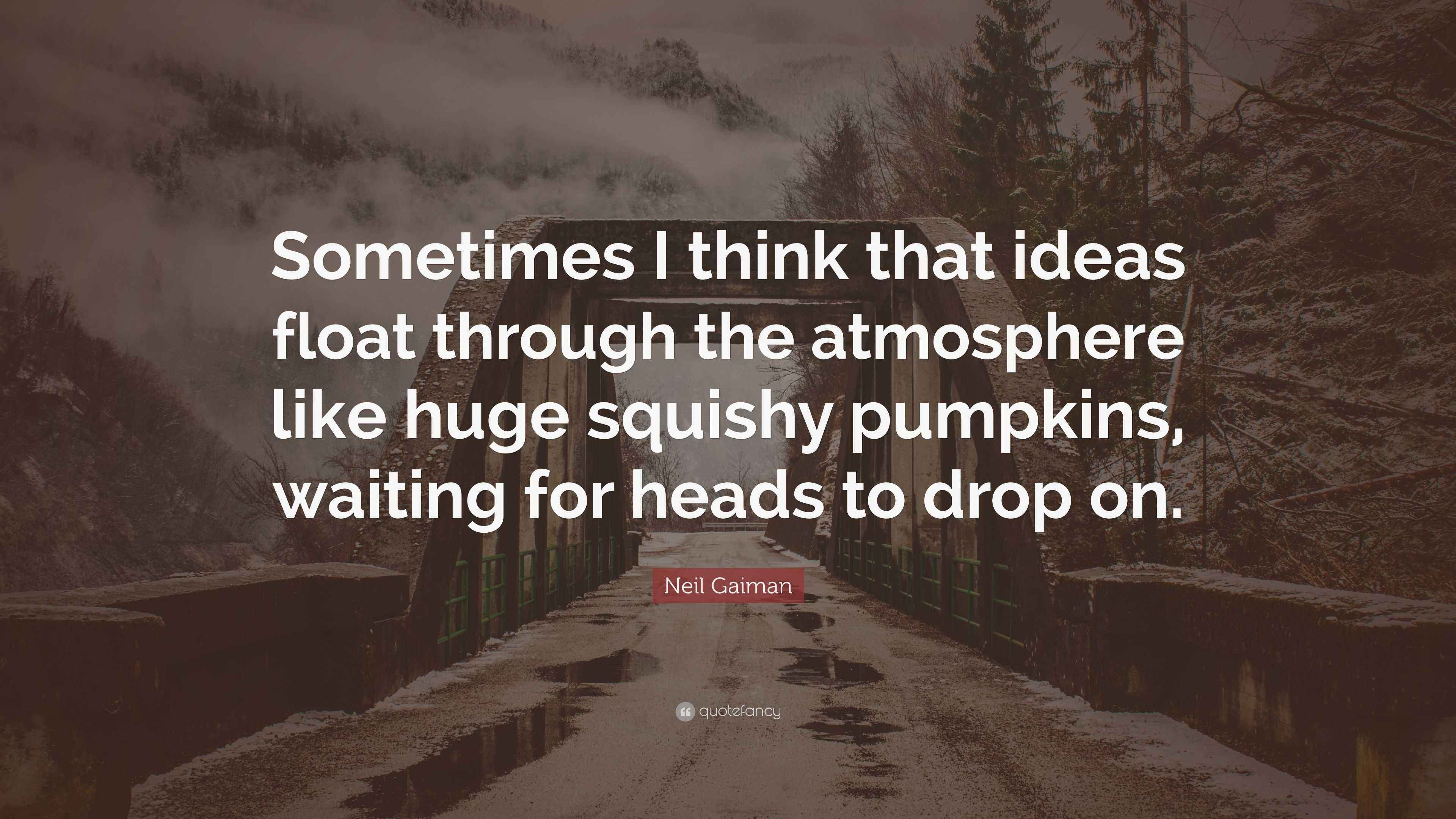 Neil Gaiman Quote: “Sometimes I think that ideas float through the ...