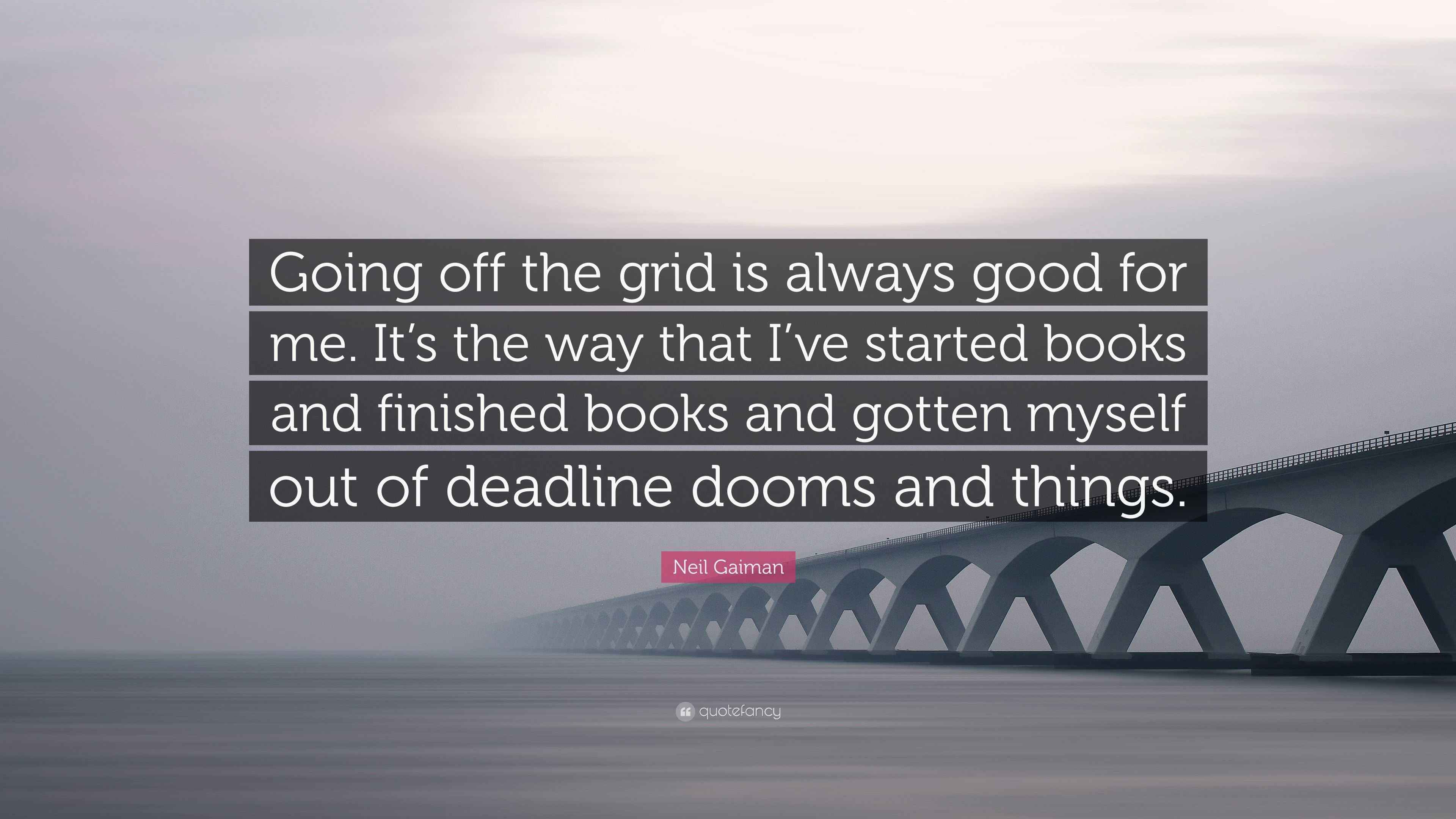 Neil Gaiman Quote: “Going off the grid is always good for me. It’s the ...