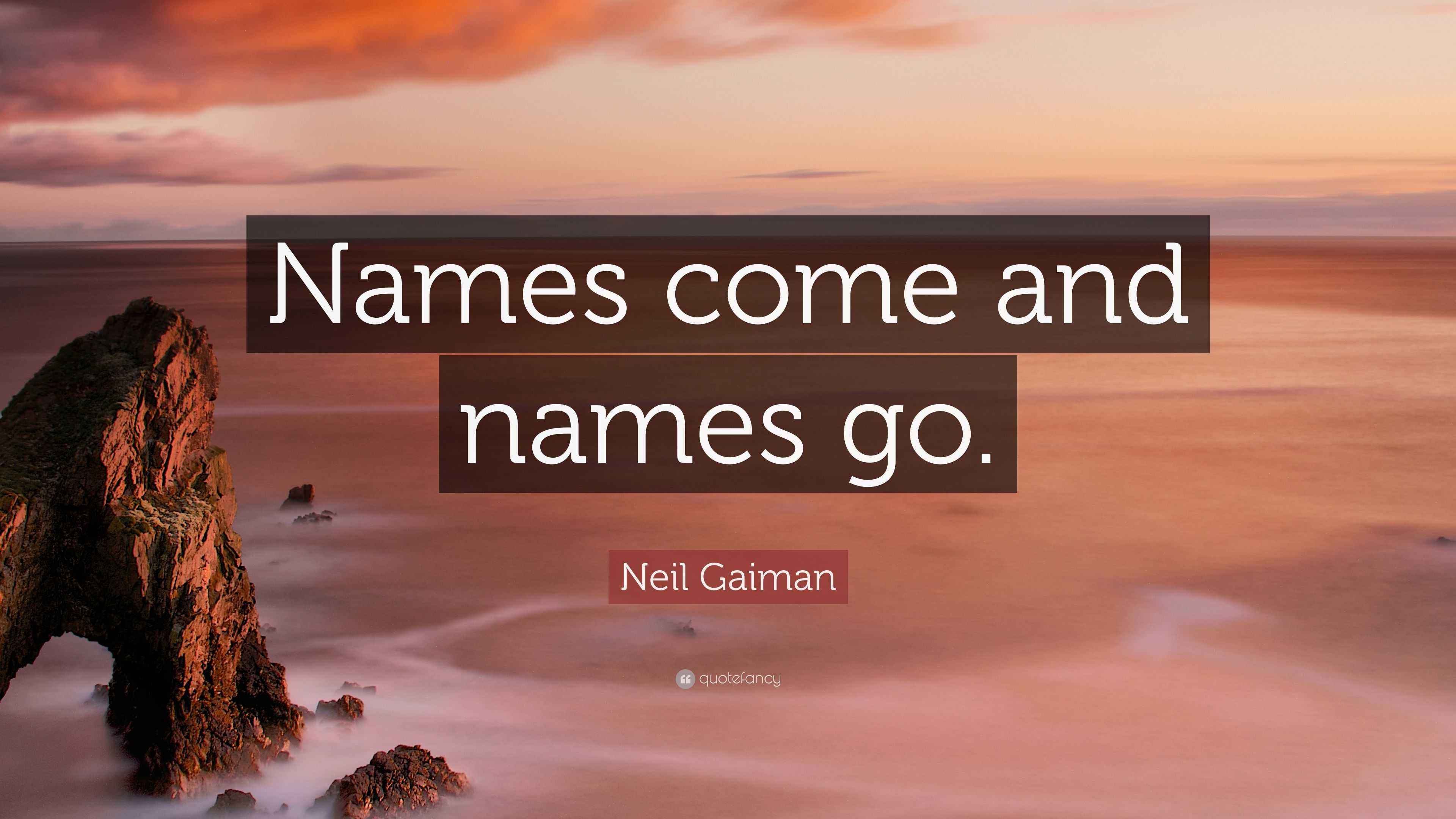 Neil Gaiman Quote: “Names come and names go.”