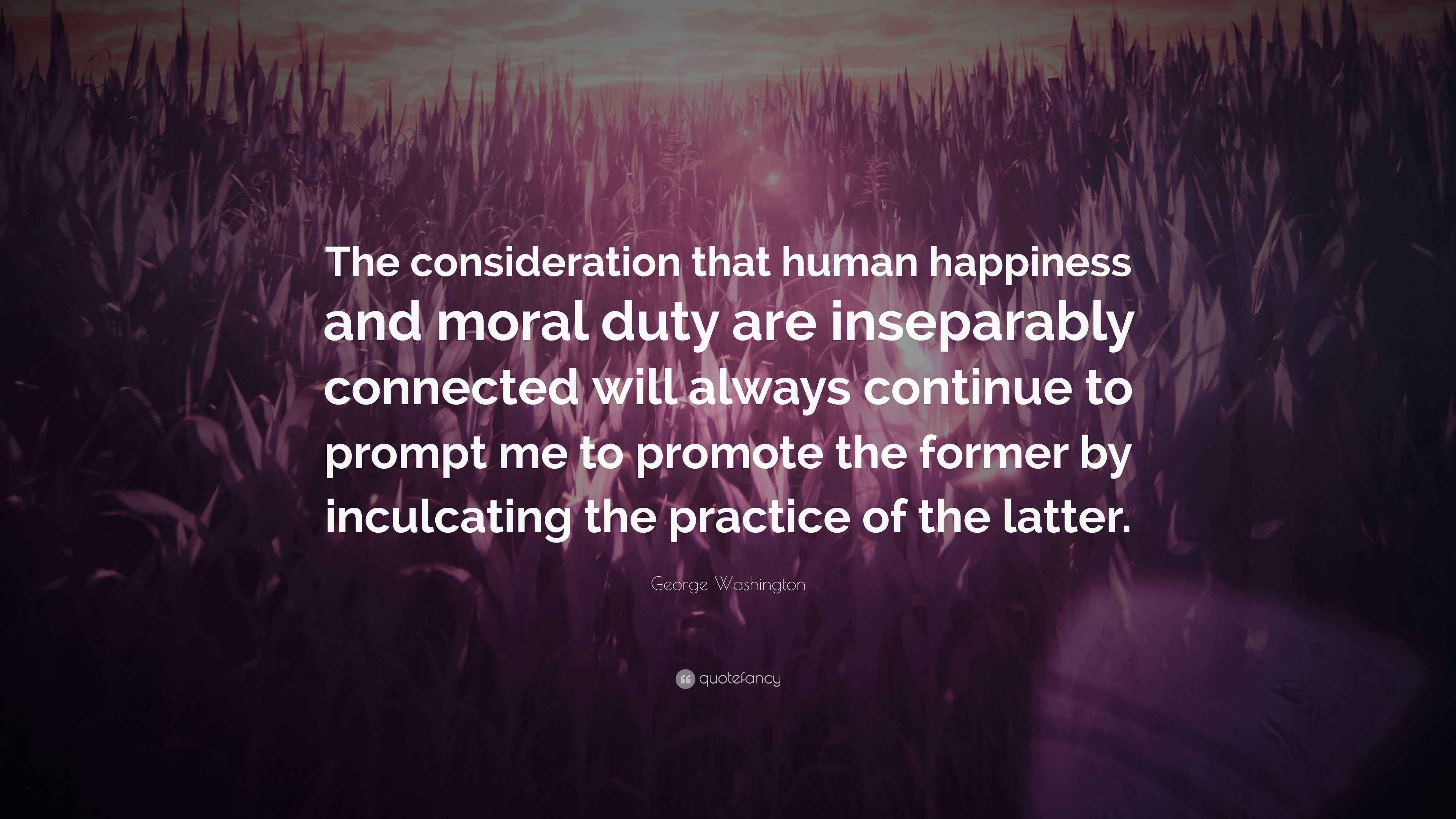 George Washington Quote: “The consideration that human happiness and ...