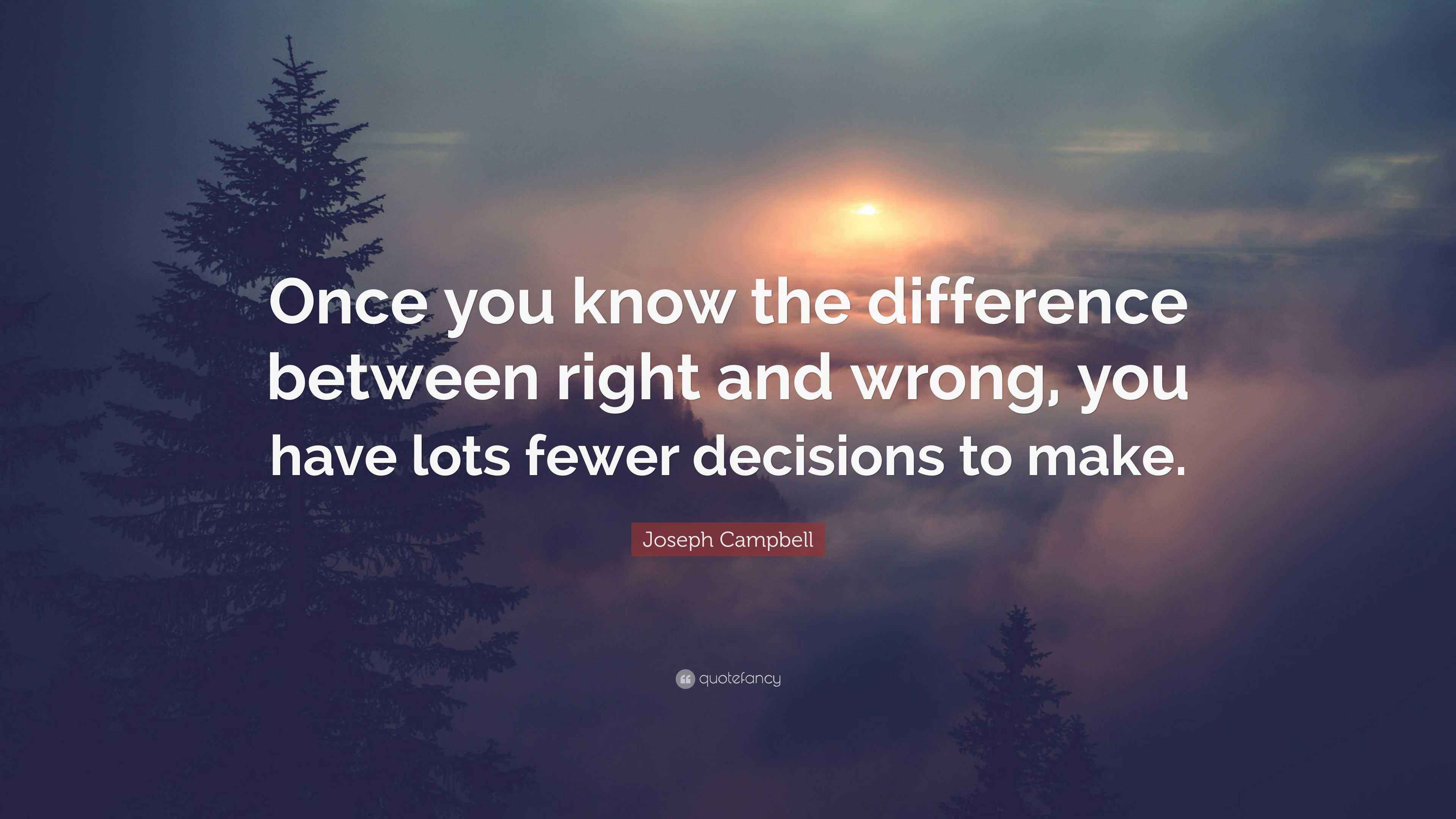 Joseph Campbell Quote: “Once you know the difference between right and ...