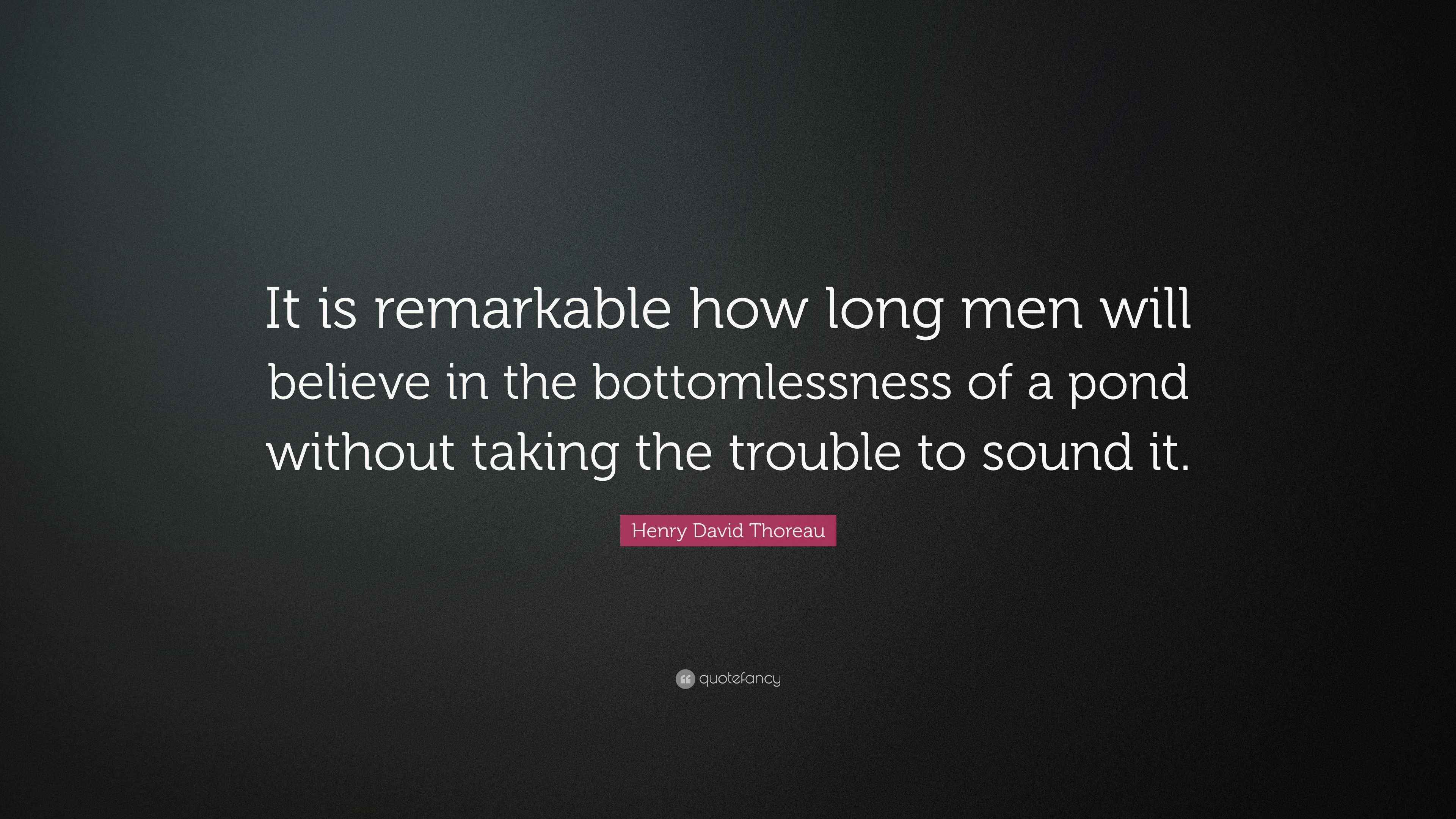 Henry David Thoreau Quote: “It is remarkable how long men will believe ...