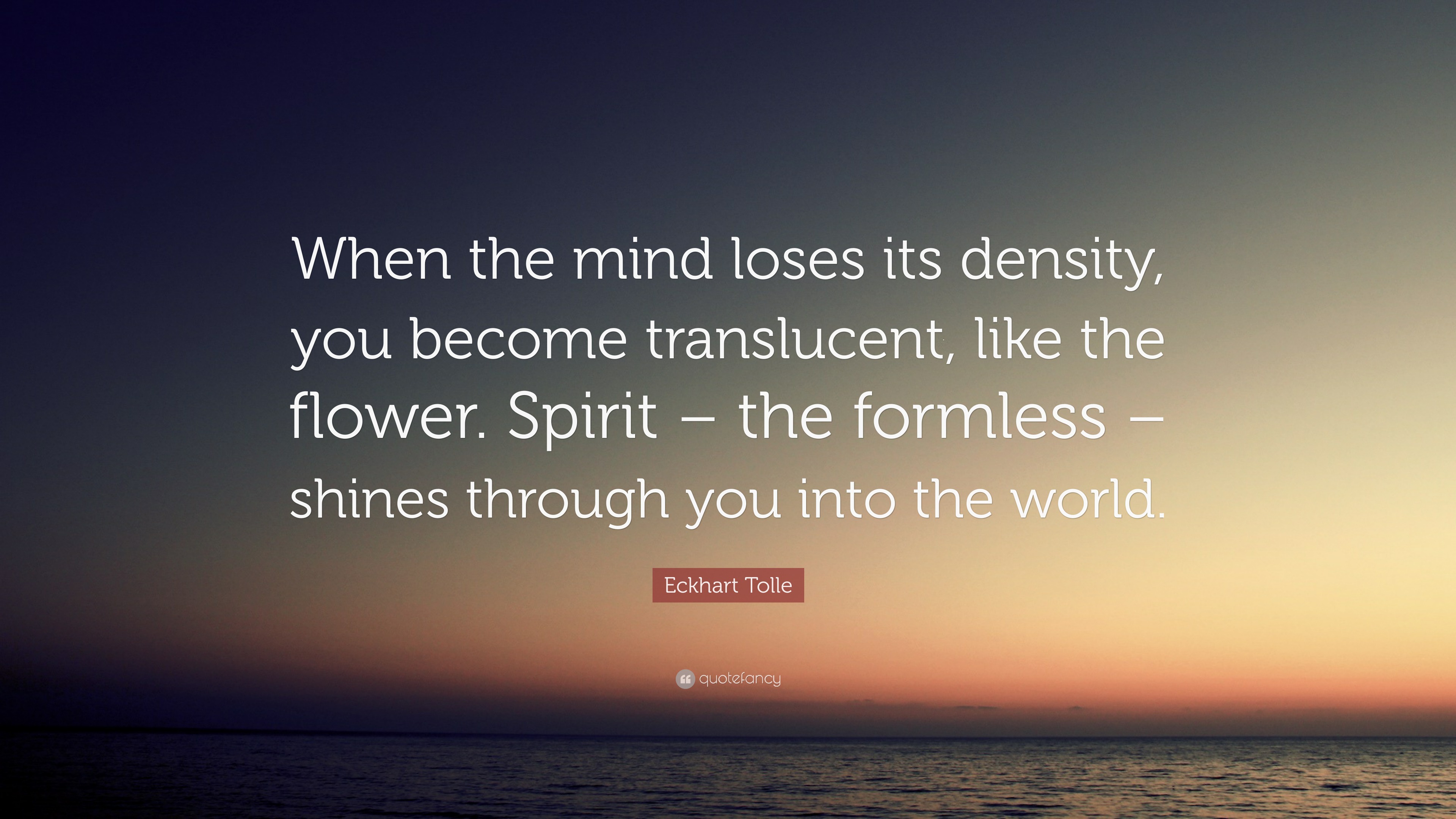 Eckhart Tolle Quote: “When the mind loses its density, you become ...