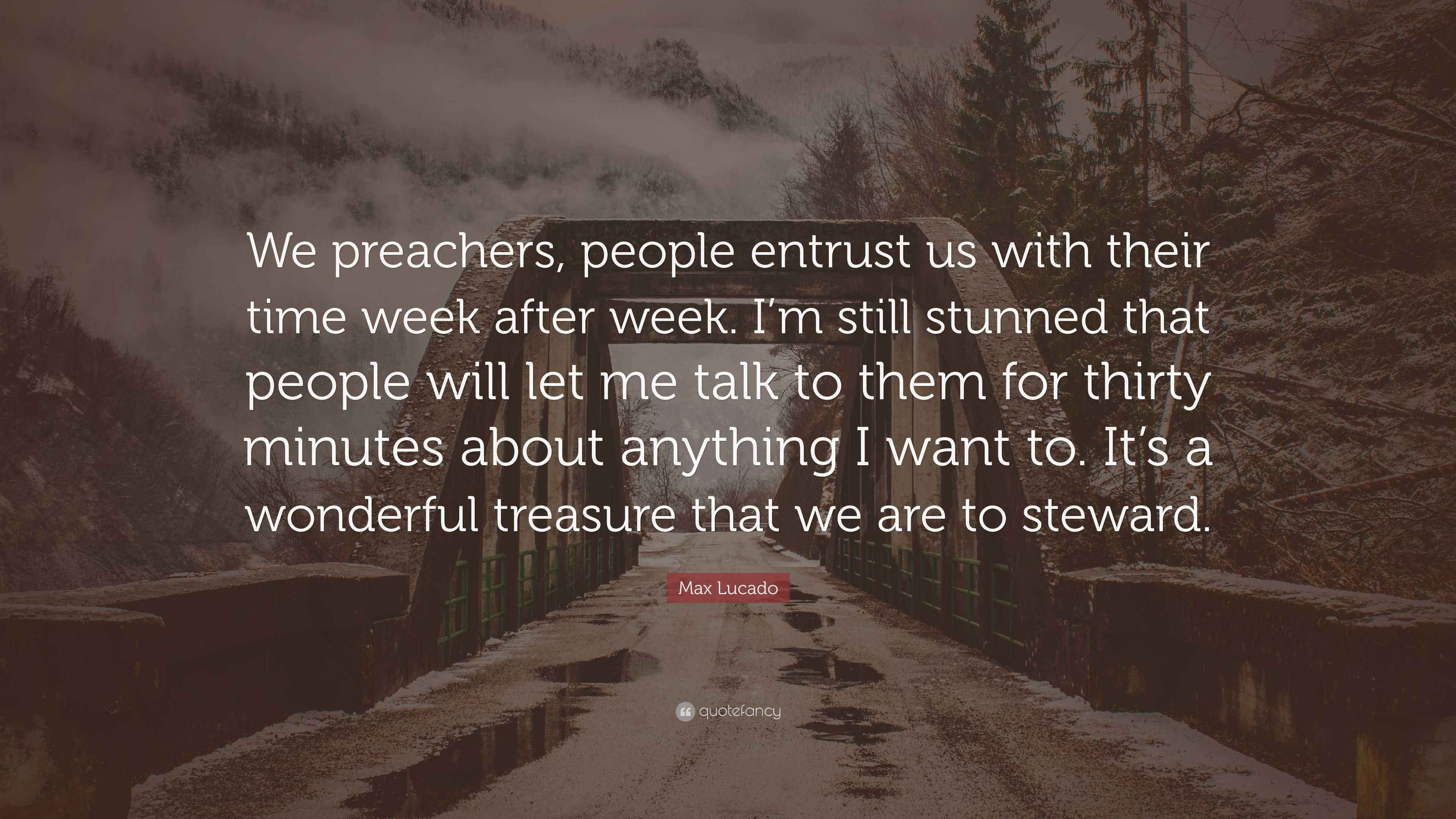 Max Lucado Quote: “We preachers, people entrust us with their time week ...