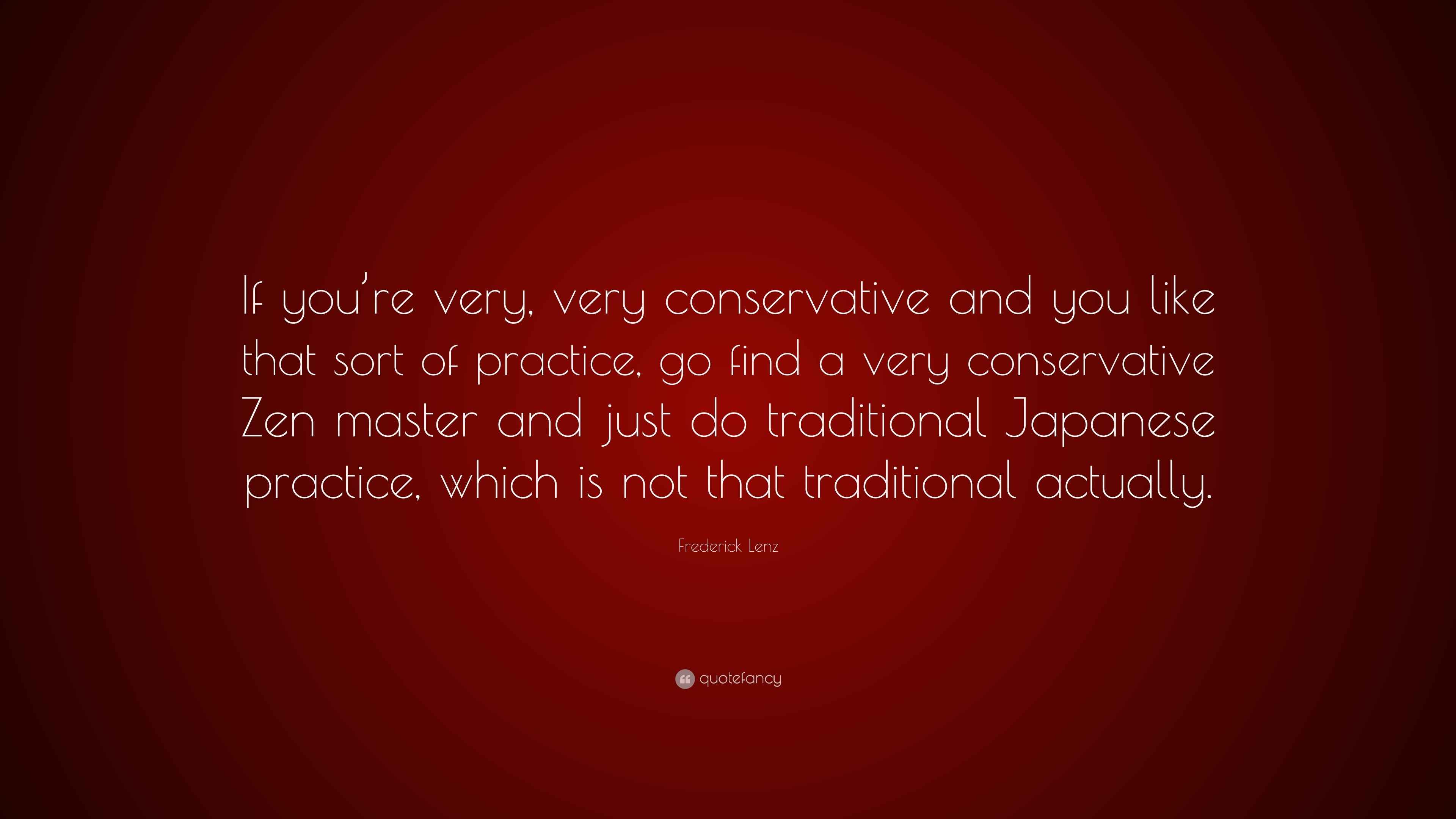 Frederick Lenz Quote: “If you’re very, very conservative and you like ...