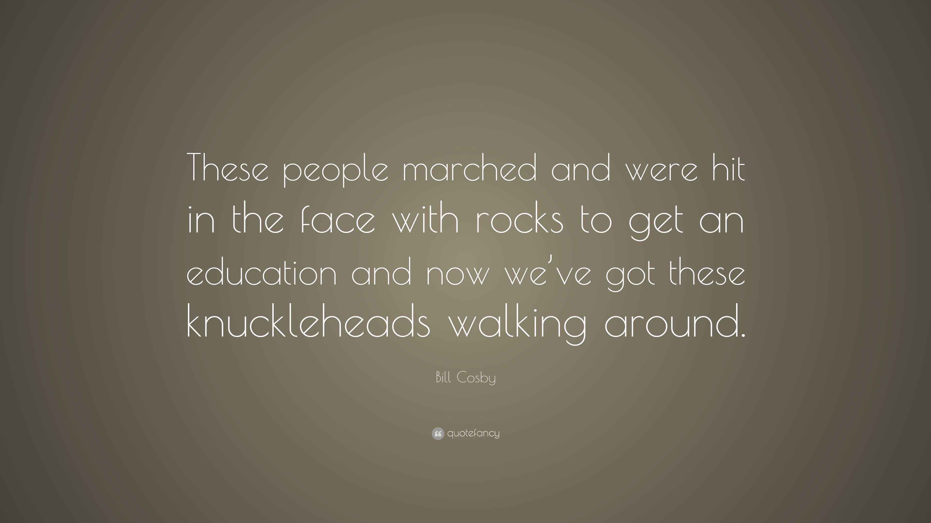 Bill Cosby Quote: “These people marched and were hit in the face with ...