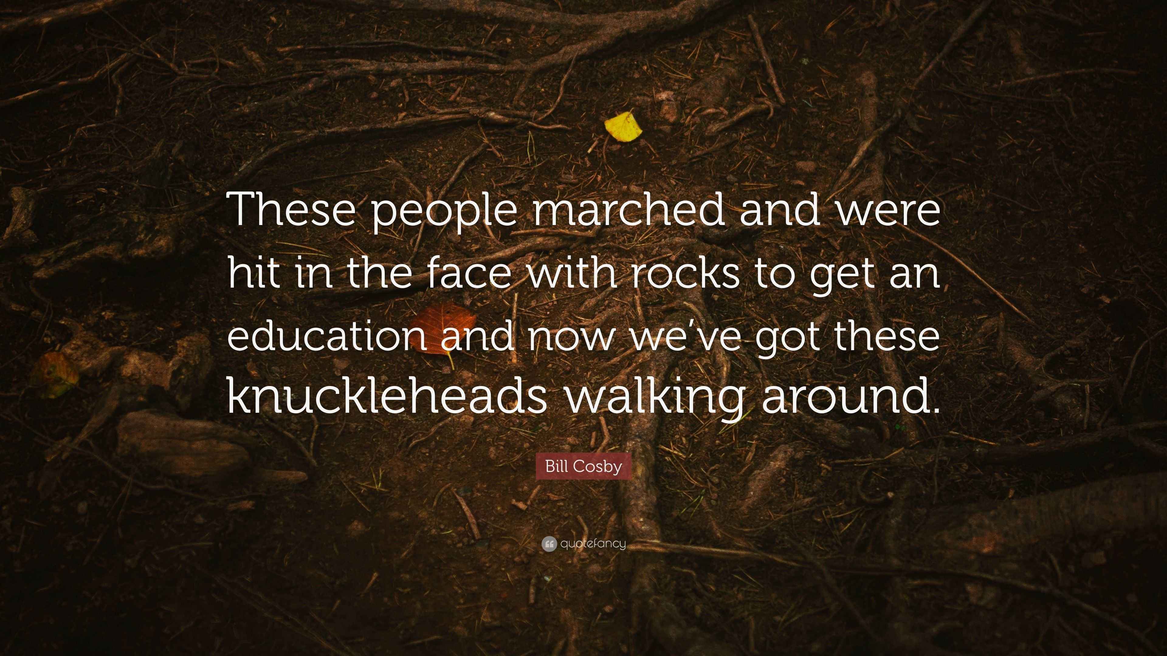 Bill Cosby Quote: “These people marched and were hit in the face with ...