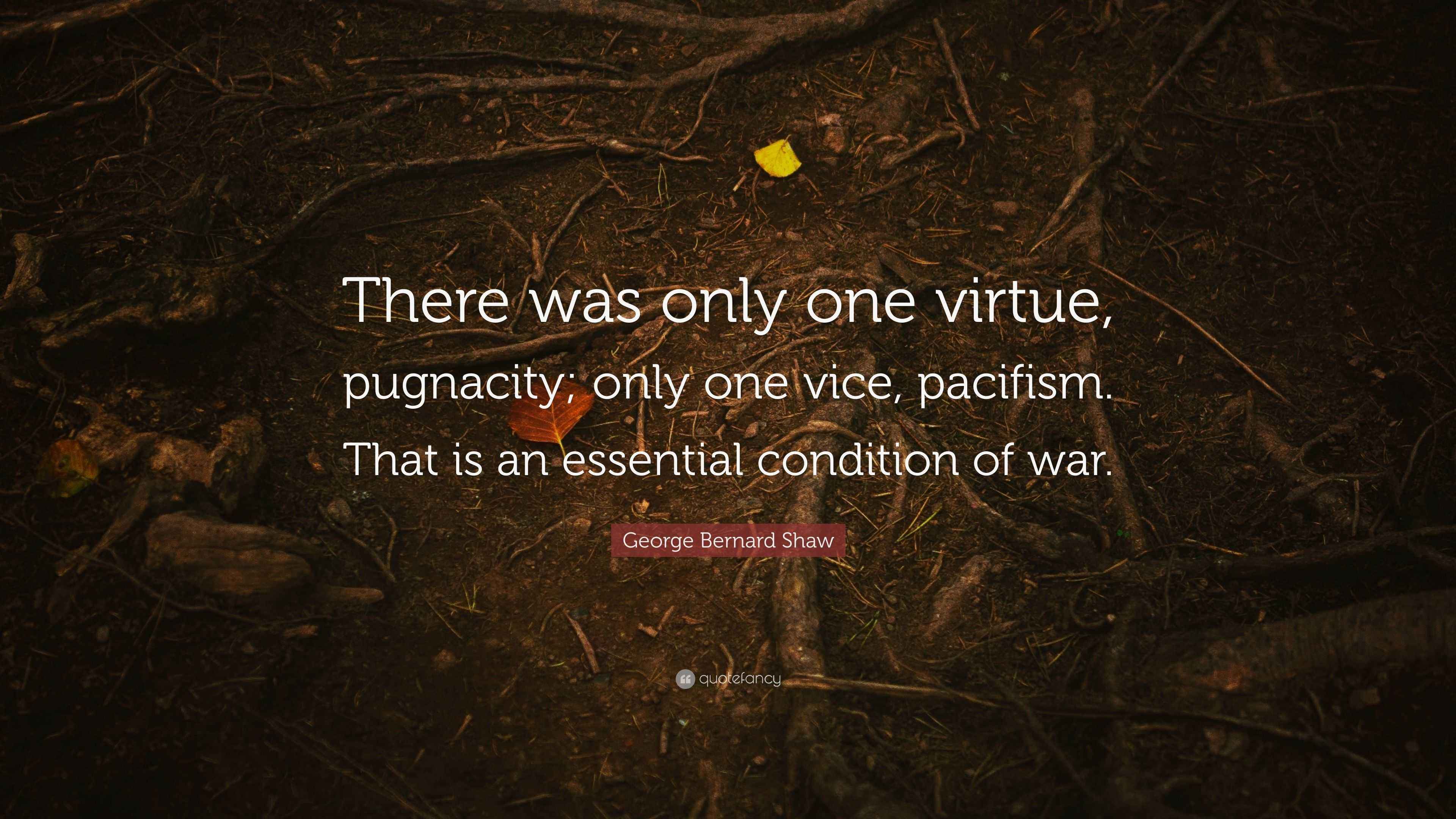 George Bernard Shaw Quote: “There was only one virtue, pugnacity; only ...