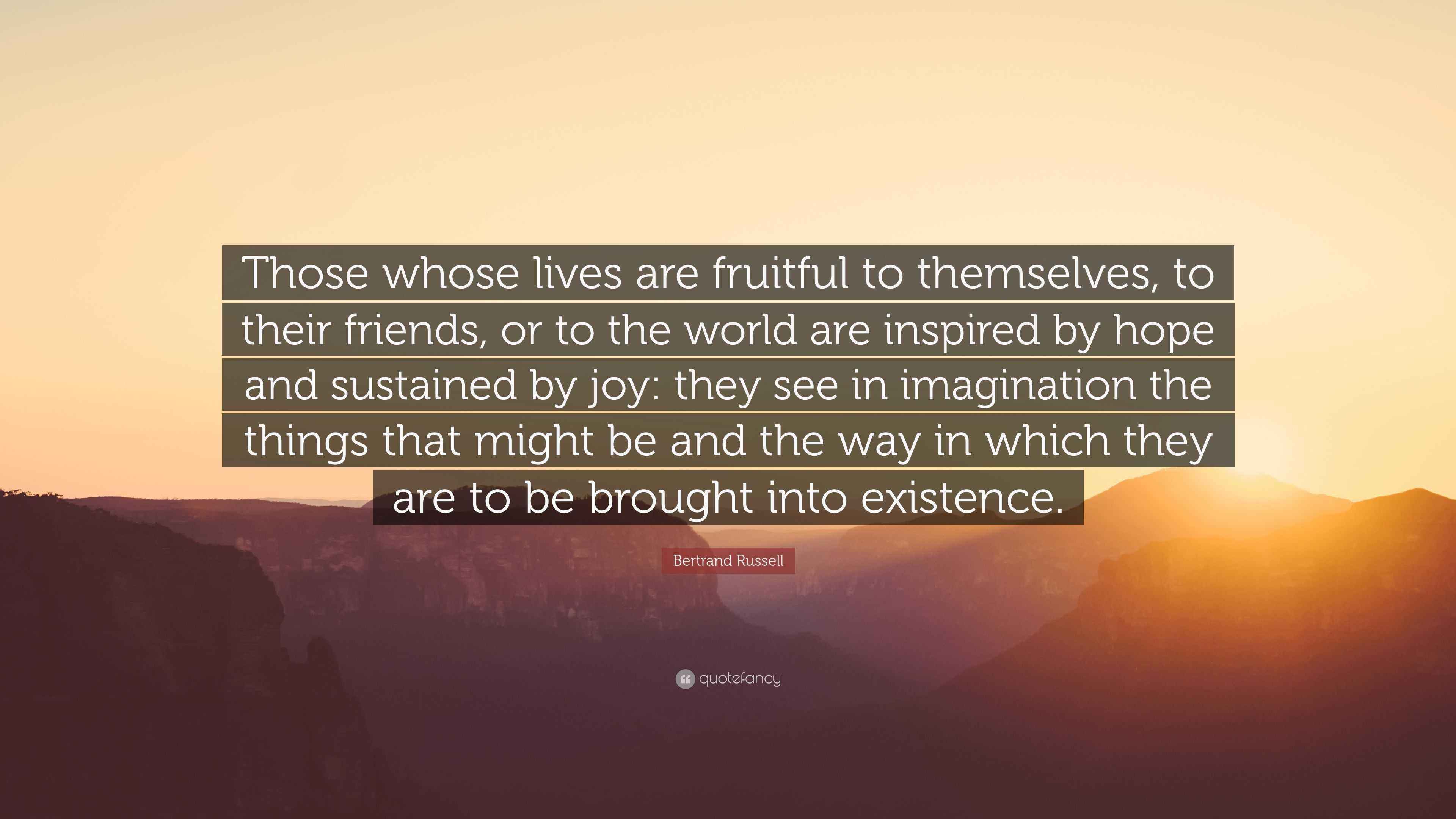 Bertrand Russell Quote: “Those whose lives are fruitful to themselves ...