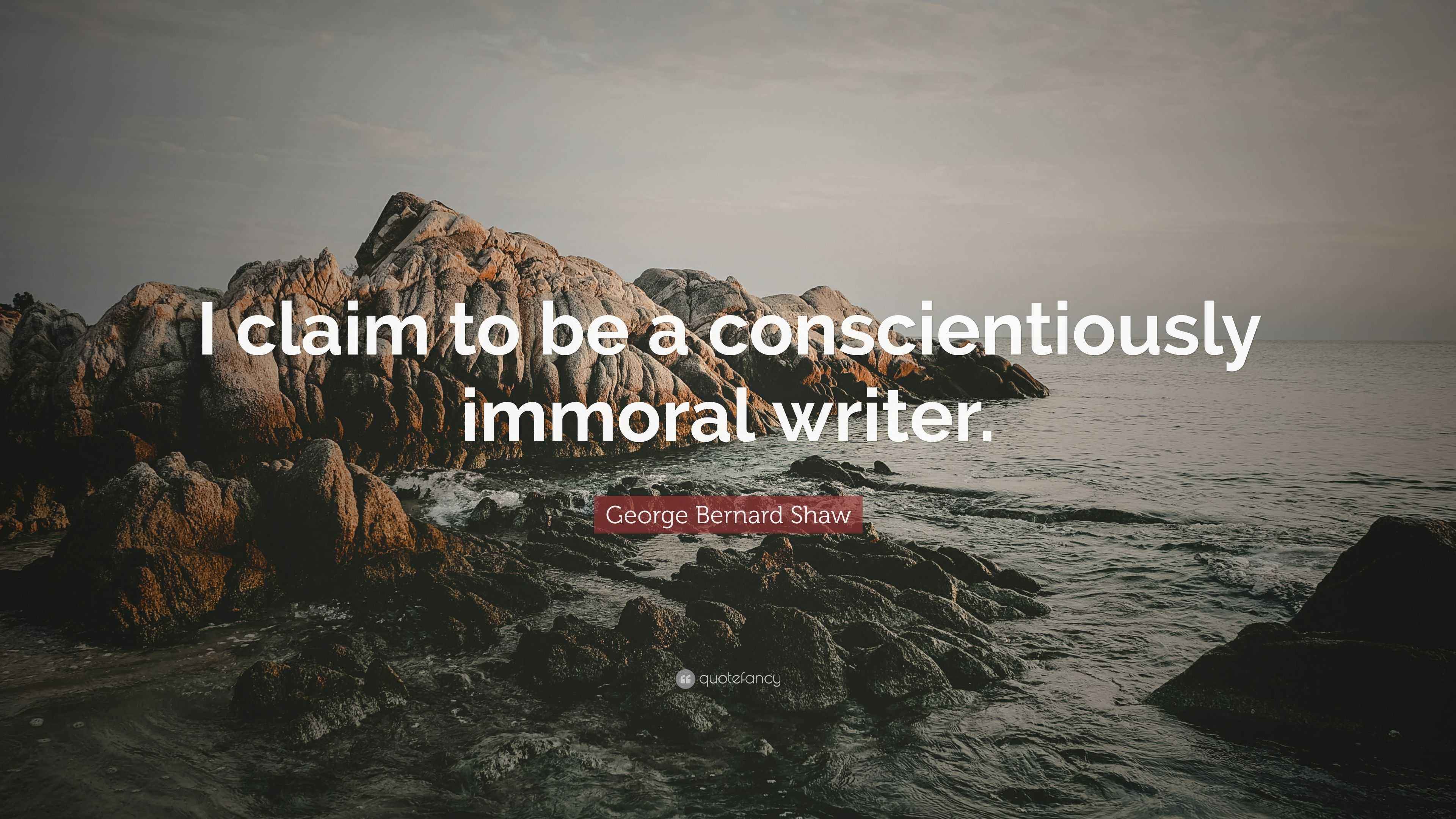 George Bernard Shaw Quote: “I claim to be a conscientiously immoral ...