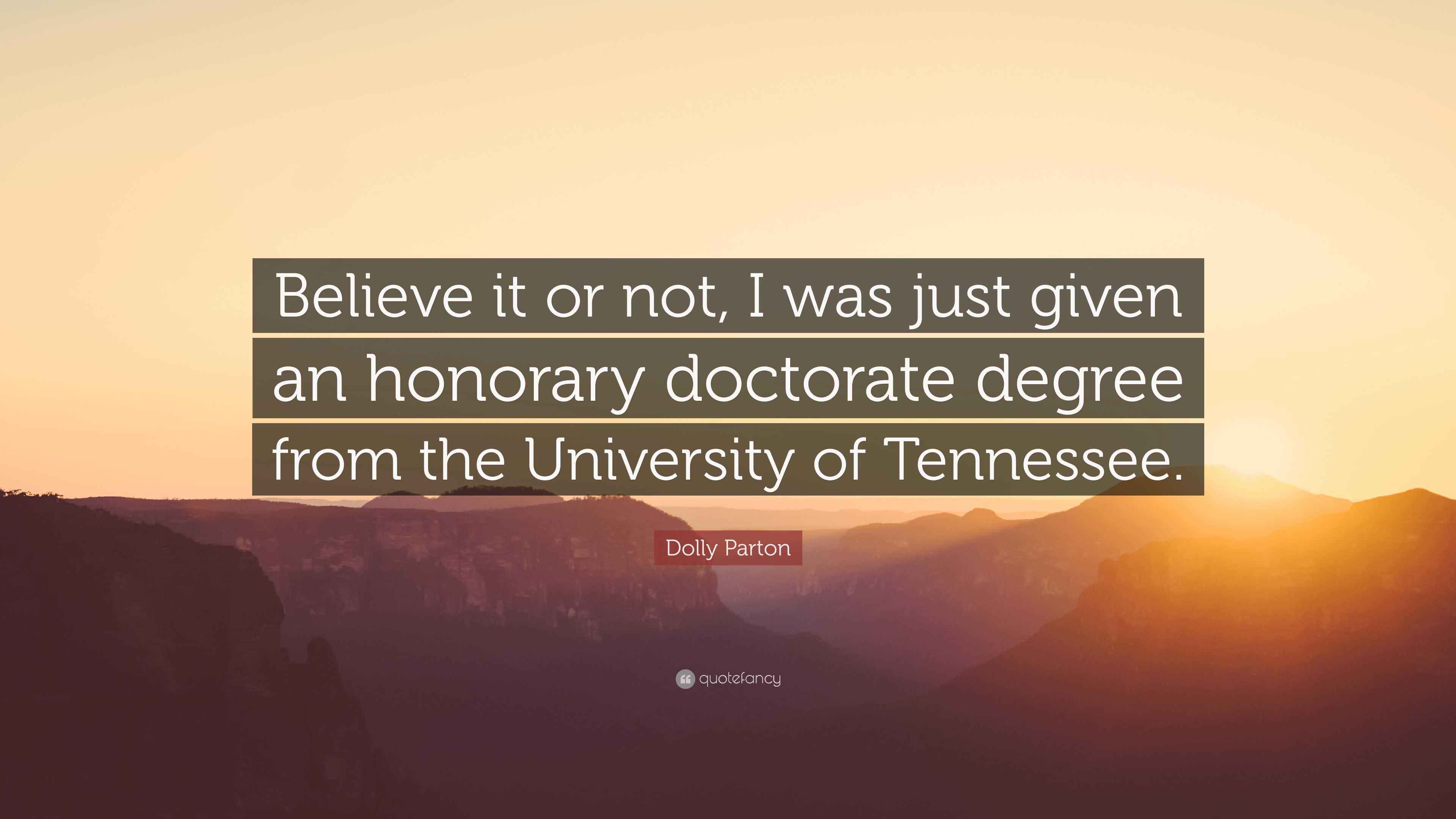 Dolly Parton Quote: “Believe it or not, I was just given an honorary ...