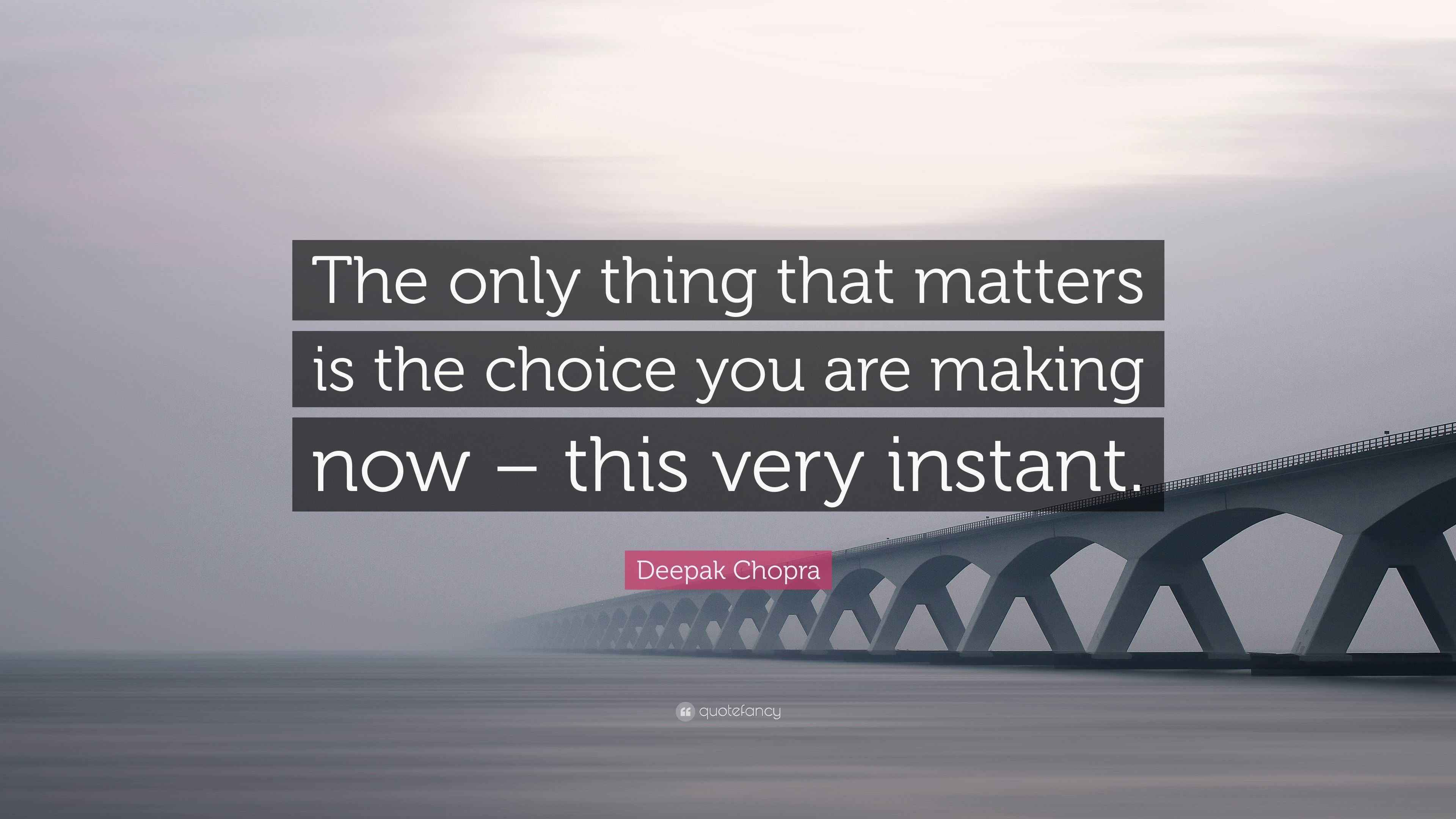 Deepak Chopra Quote: “The only thing that matters is the choice you are ...